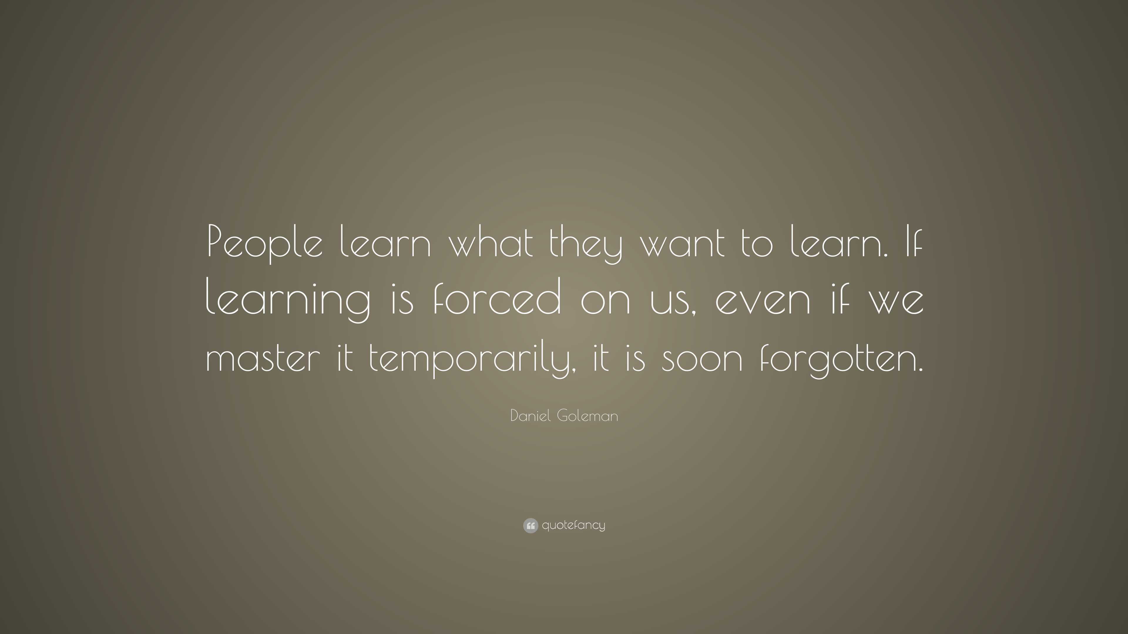 Daniel Goleman Quote: “People learn what they want to learn. If ...