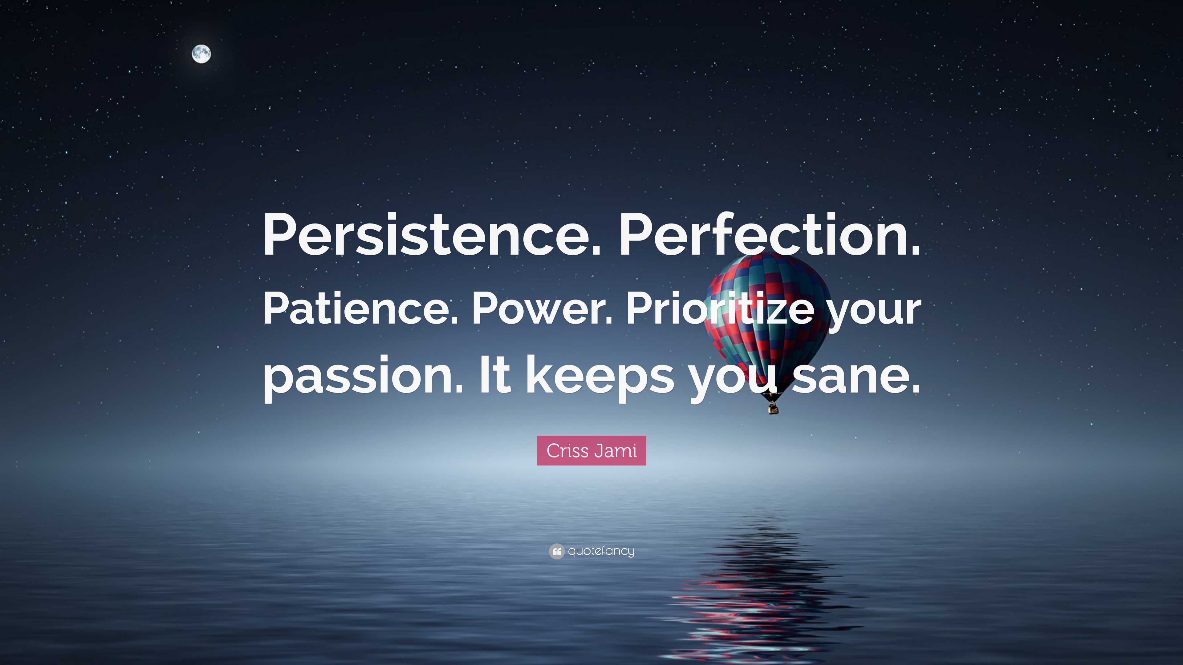 Criss Jami Quote: “Persistence. Perfection. Patience. Power. Prioritize ...