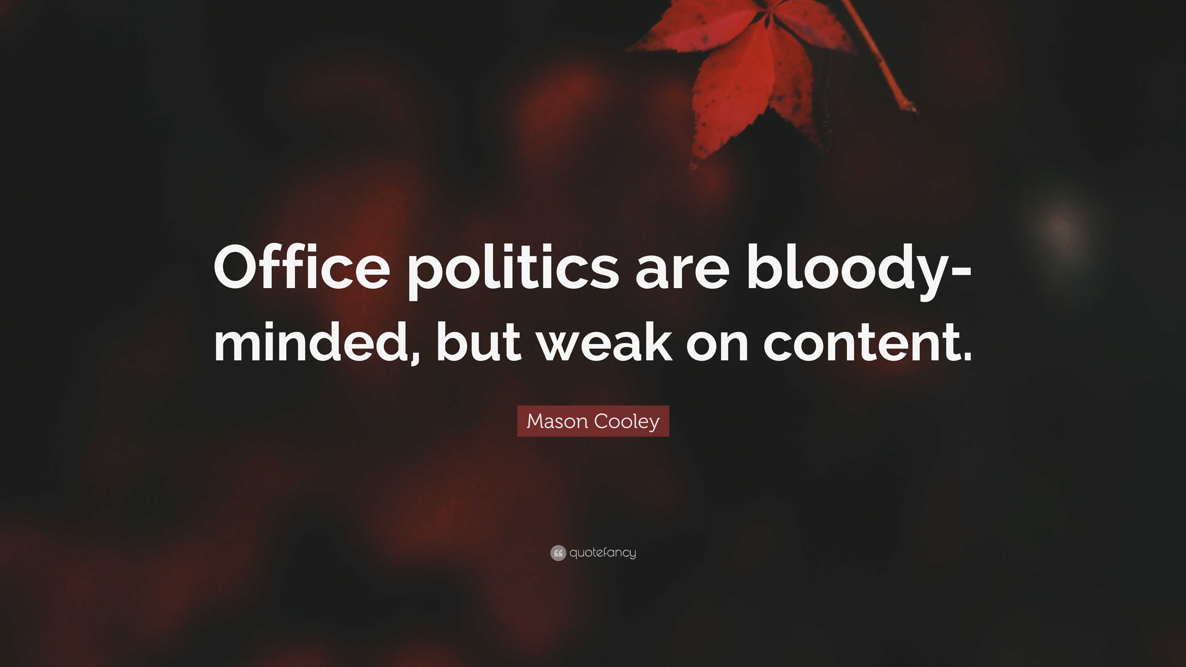 Mason Cooley Quote: “Office politics are bloody-minded, but weak on ...