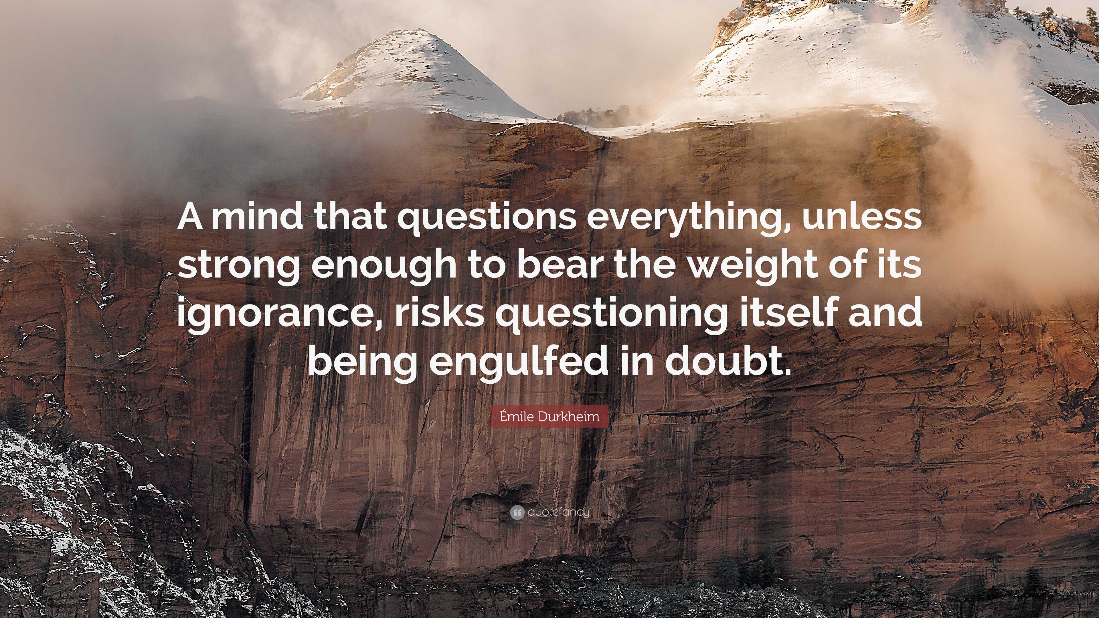 Émile Durkheim Quote: “A mind that questions everything, unless strong ...
