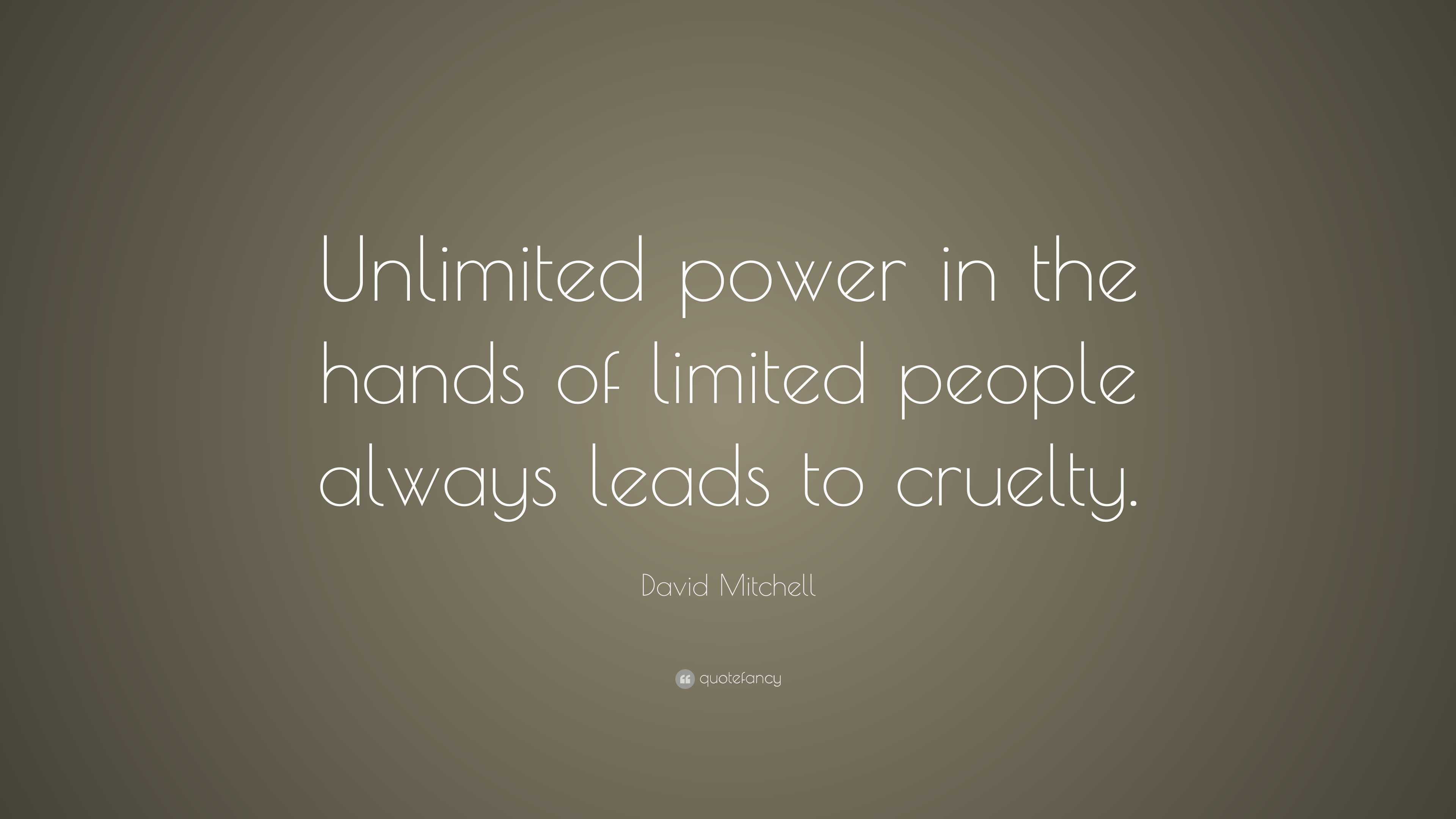 David Mitchell Quote: “Unlimited power in the hands of limited people ...