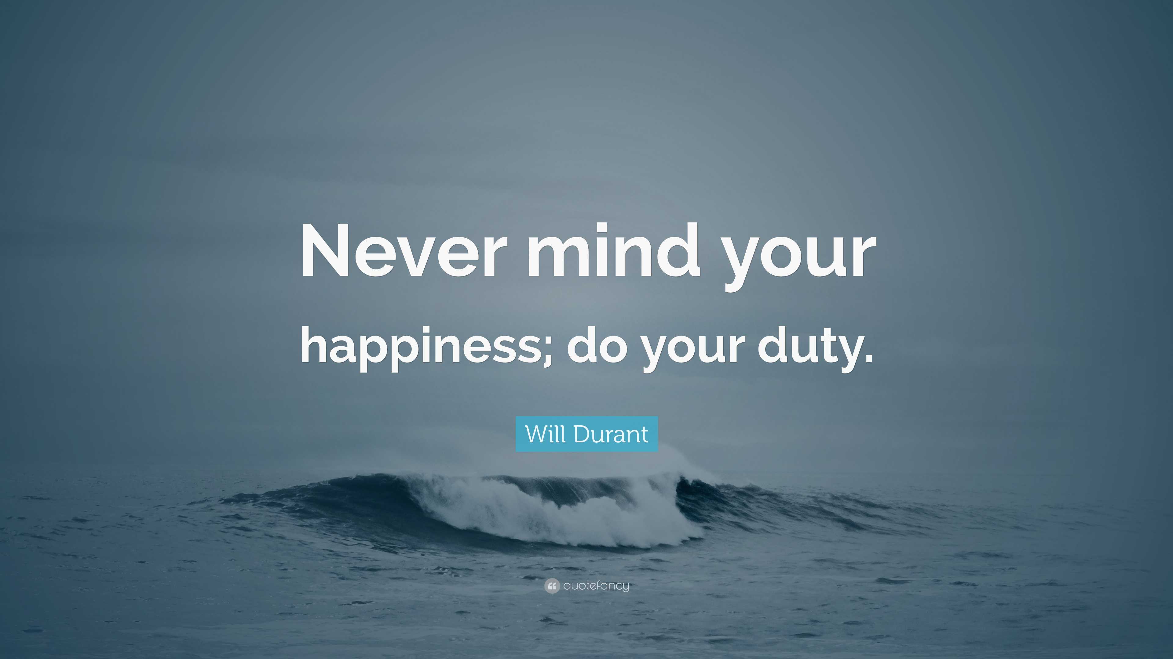 Will Durant Quote: “Never mind your happiness; do your duty.”
