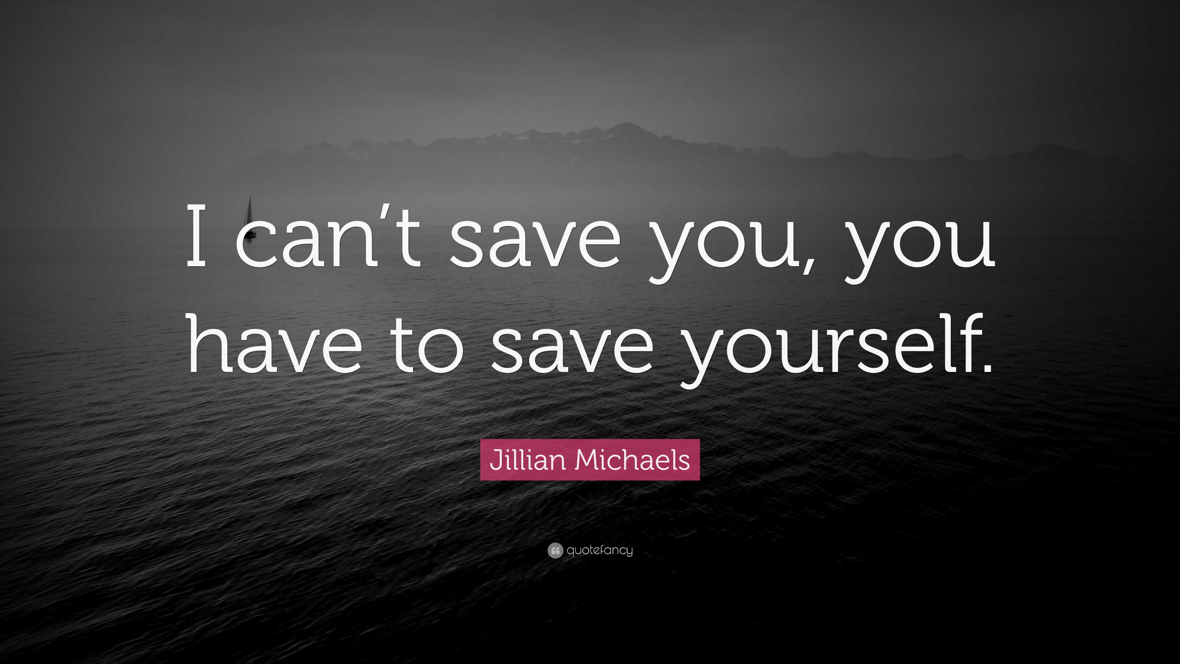 Jillian Michaels Quote: “I can’t save you, you have to save yourself.”