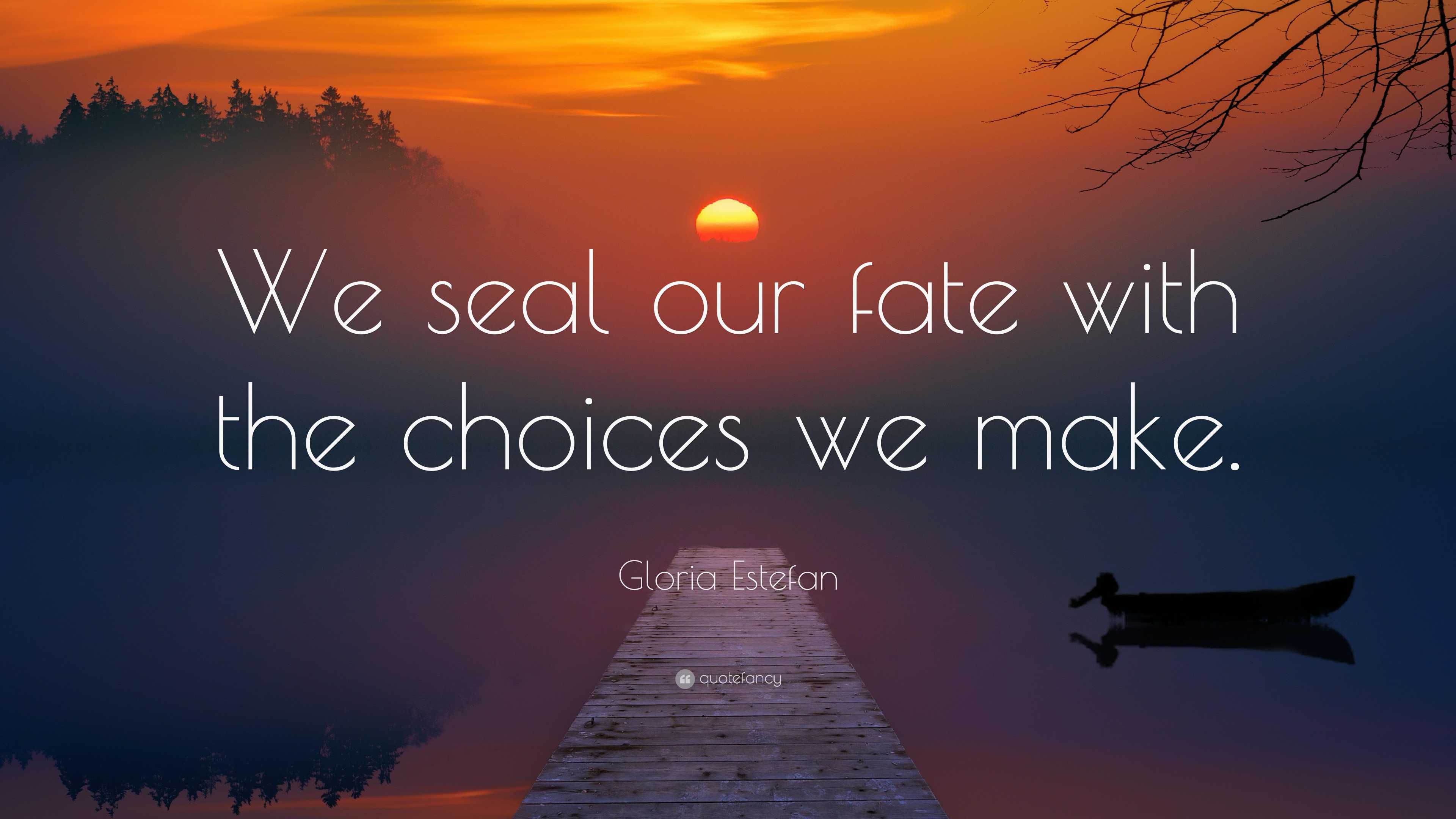 Gloria Estefan Quote: “We seal our fate with the choices we make.”