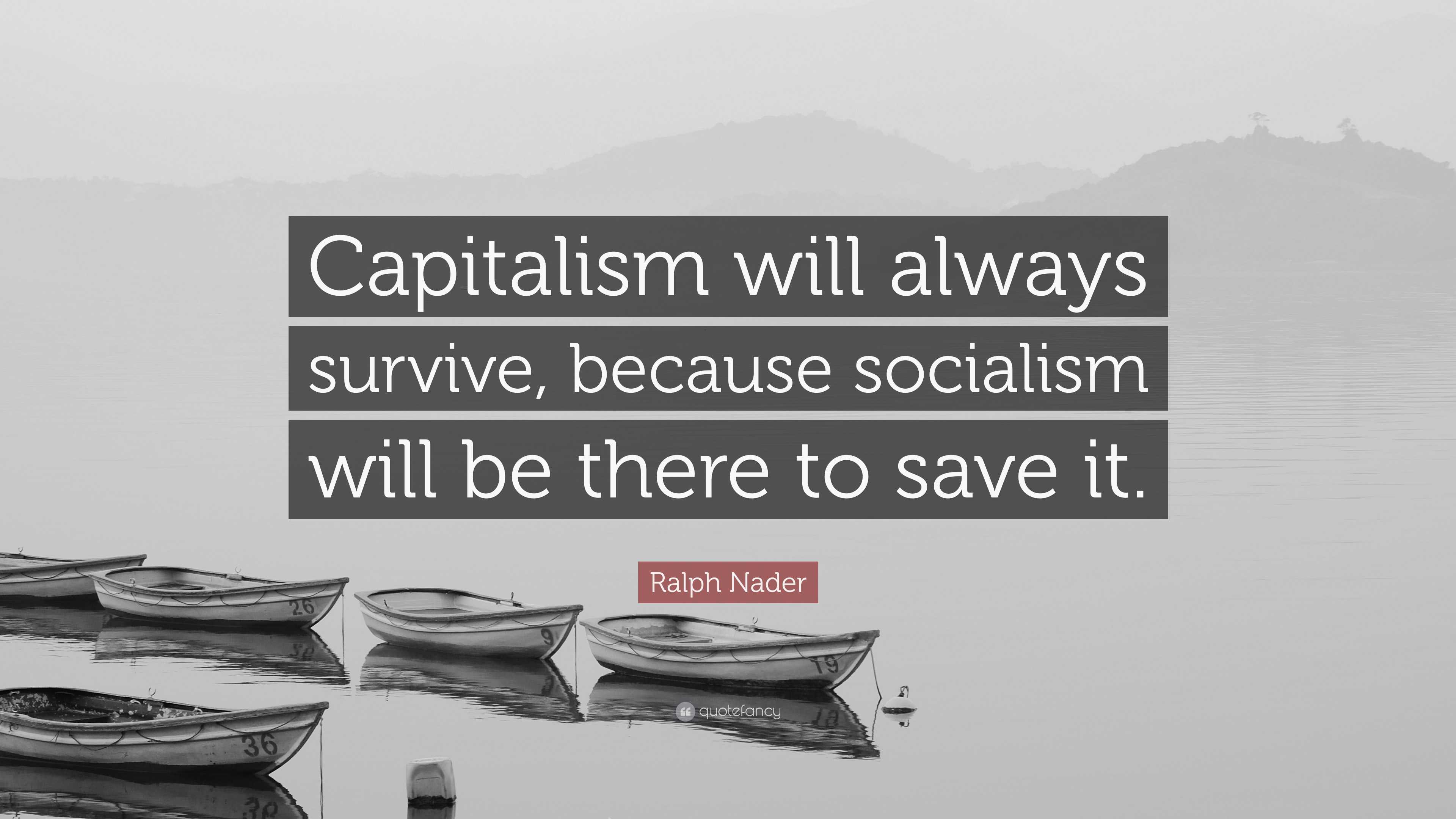 Ralph Nader Quote: “Capitalism will always survive, because socialism ...
