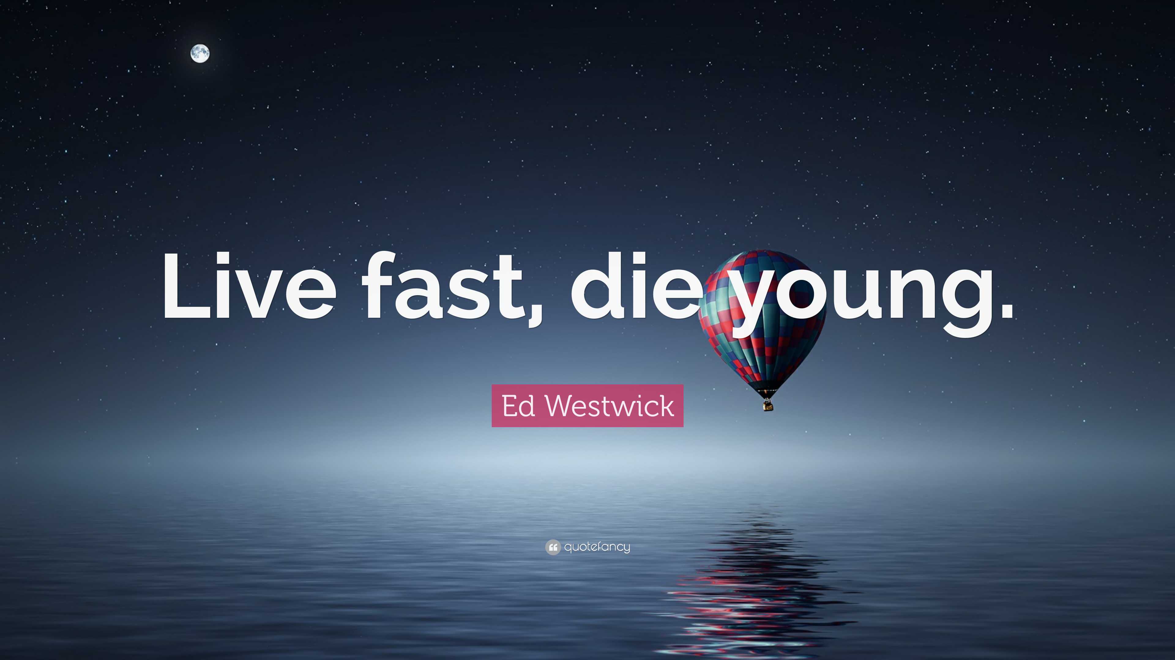 Ed Westwick Quote: “Live fast, die young.”