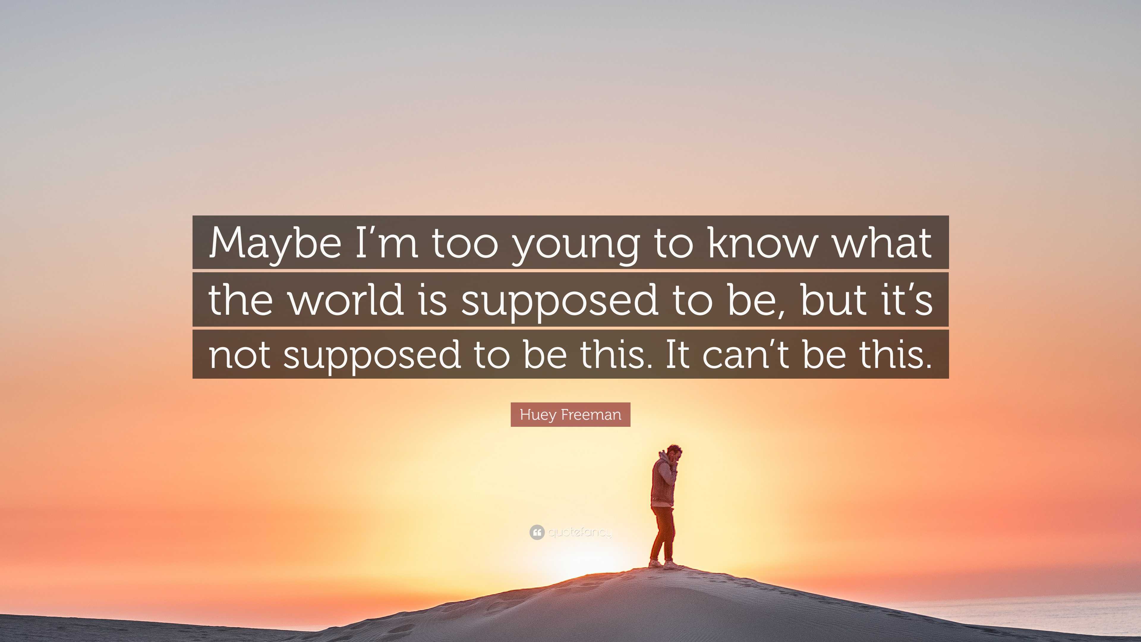 Huey Freeman Quote: “Maybe I’m too young to know what the world is ...