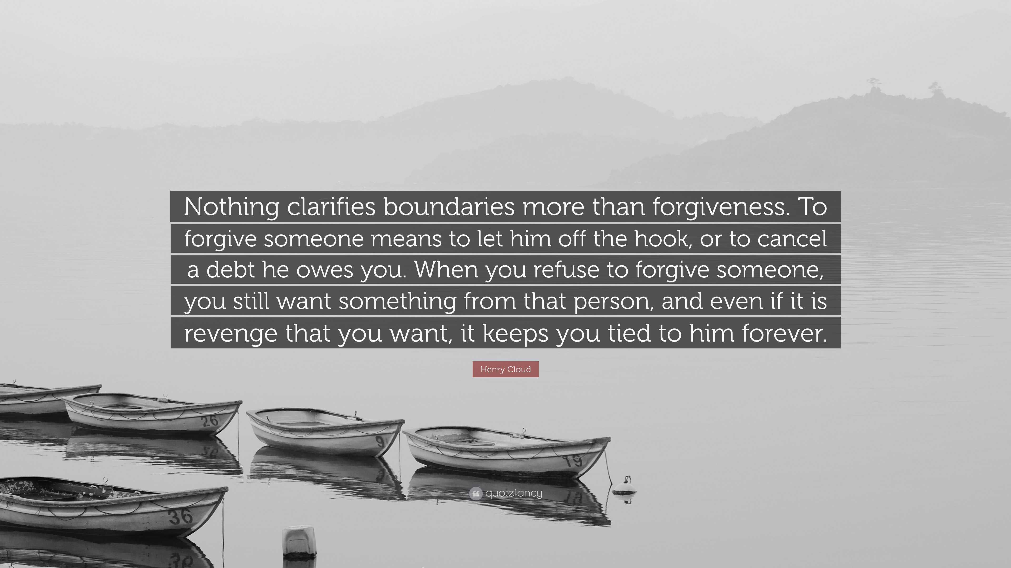 Henry Cloud Quote: “Nothing clarifies boundaries more than forgiveness ...