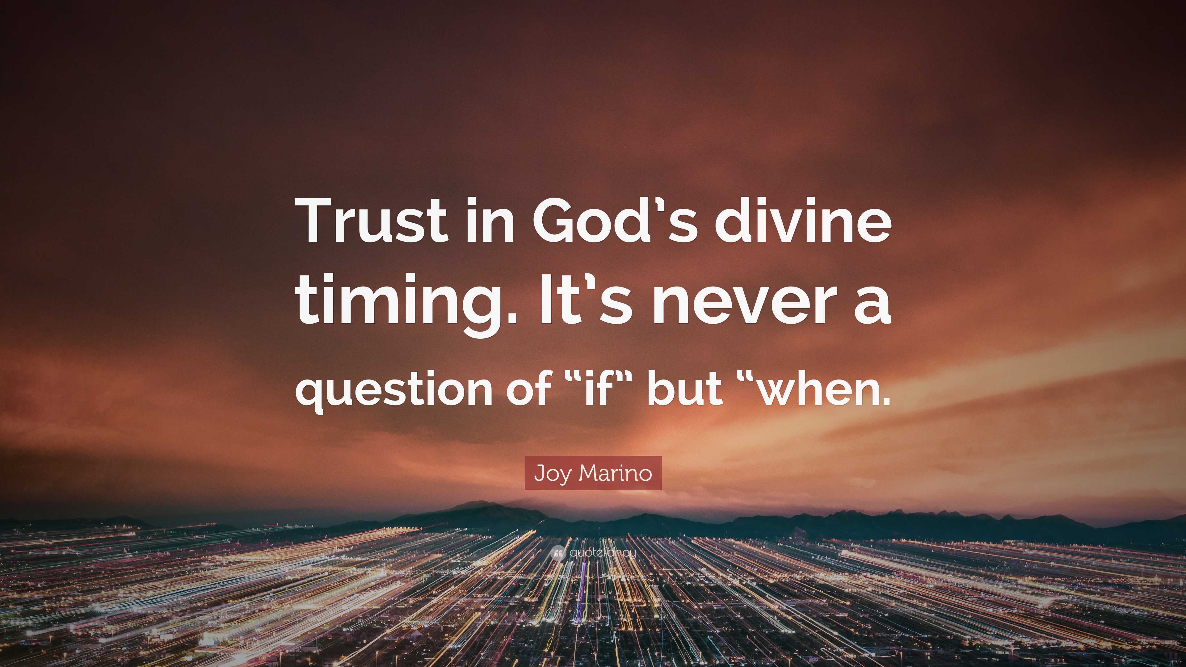 Joy Marino Quote: “Trust in God’s divine timing. It’s never a question ...