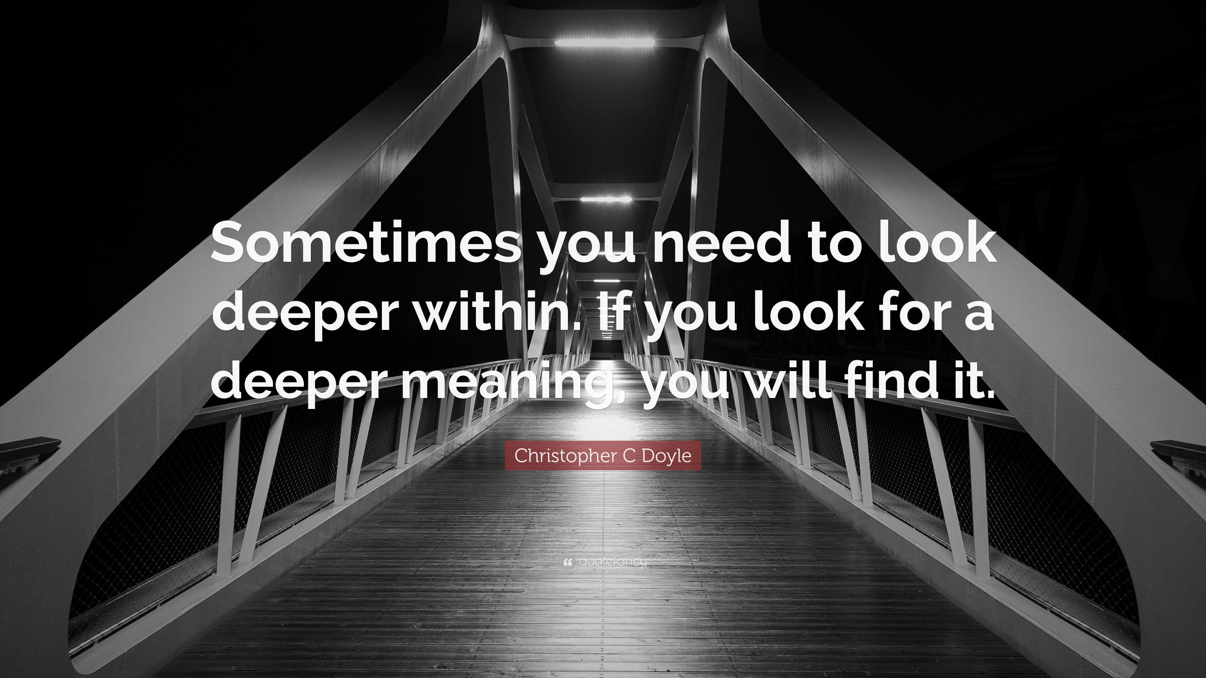 Christopher C Doyle Quote: “Sometimes you need to look deeper within ...