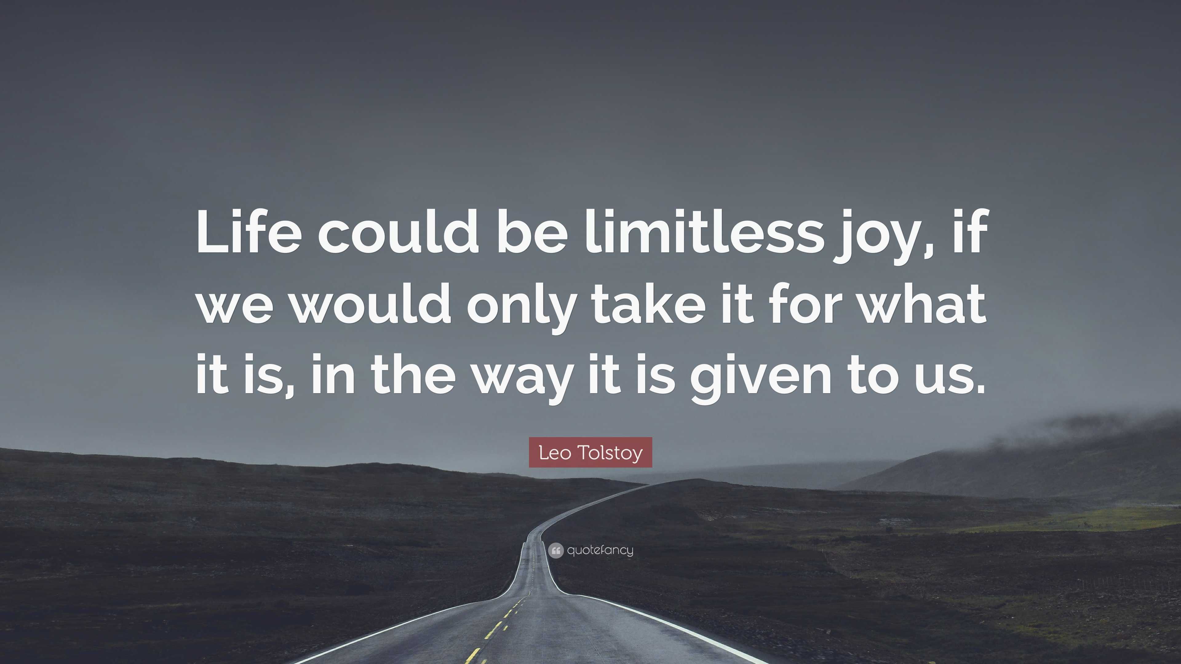Leo Tolstoy Quote: “Life could be limitless joy, if we would only take ...