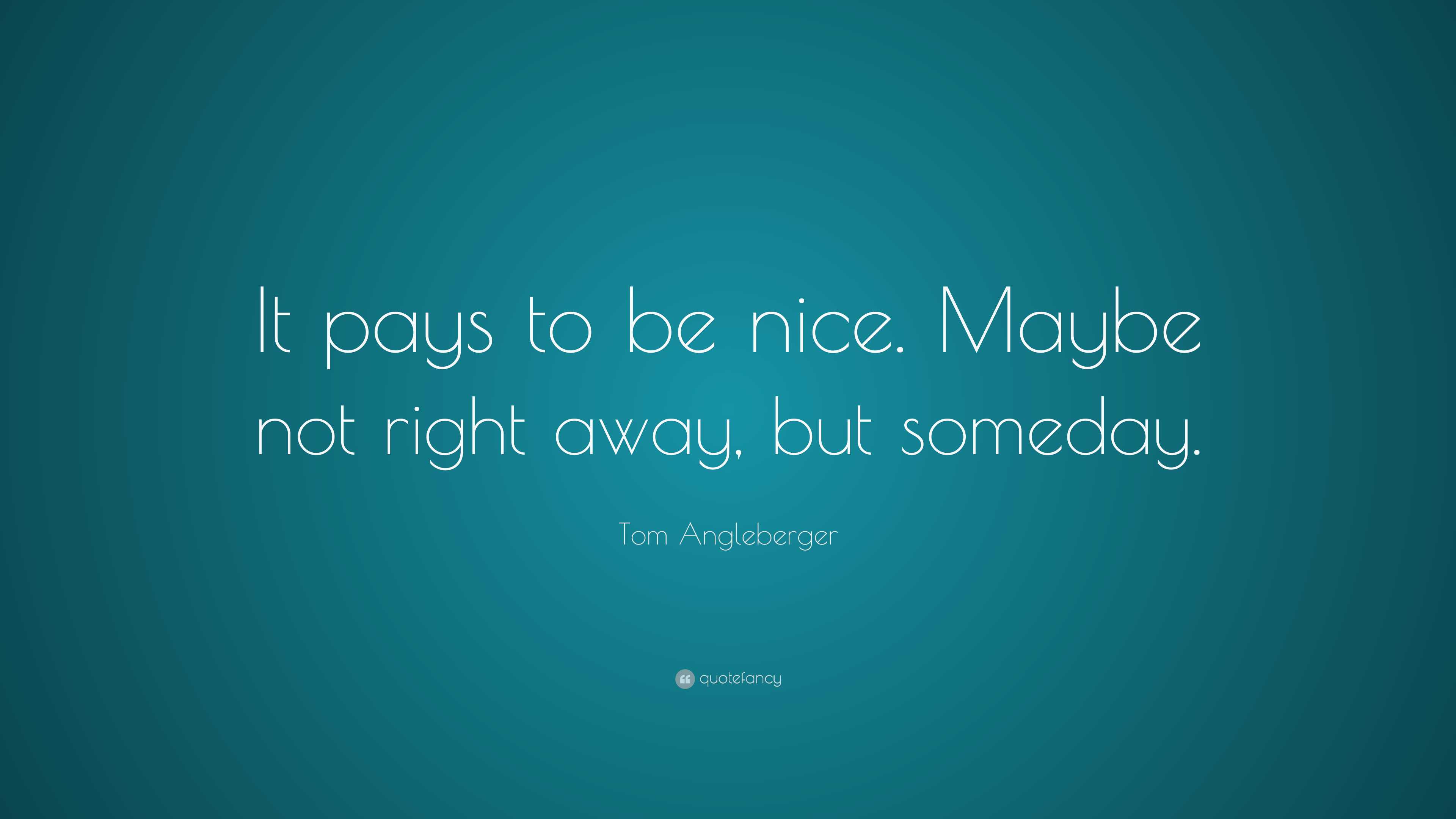 Tom Angleberger Quote: “It pays to be nice. Maybe not right away, but ...