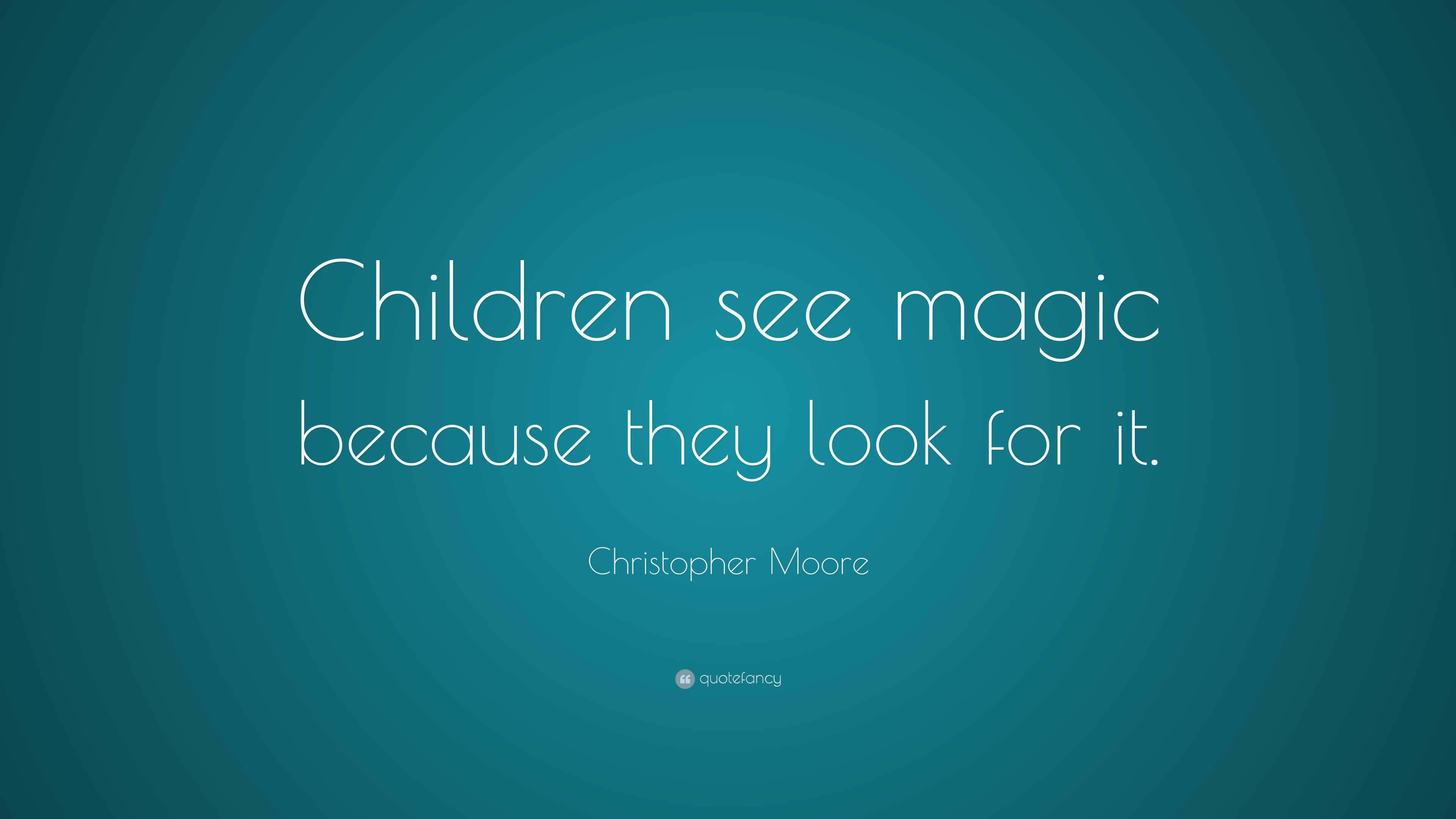 Christopher Moore Quote: “Children see magic because they look for it.”