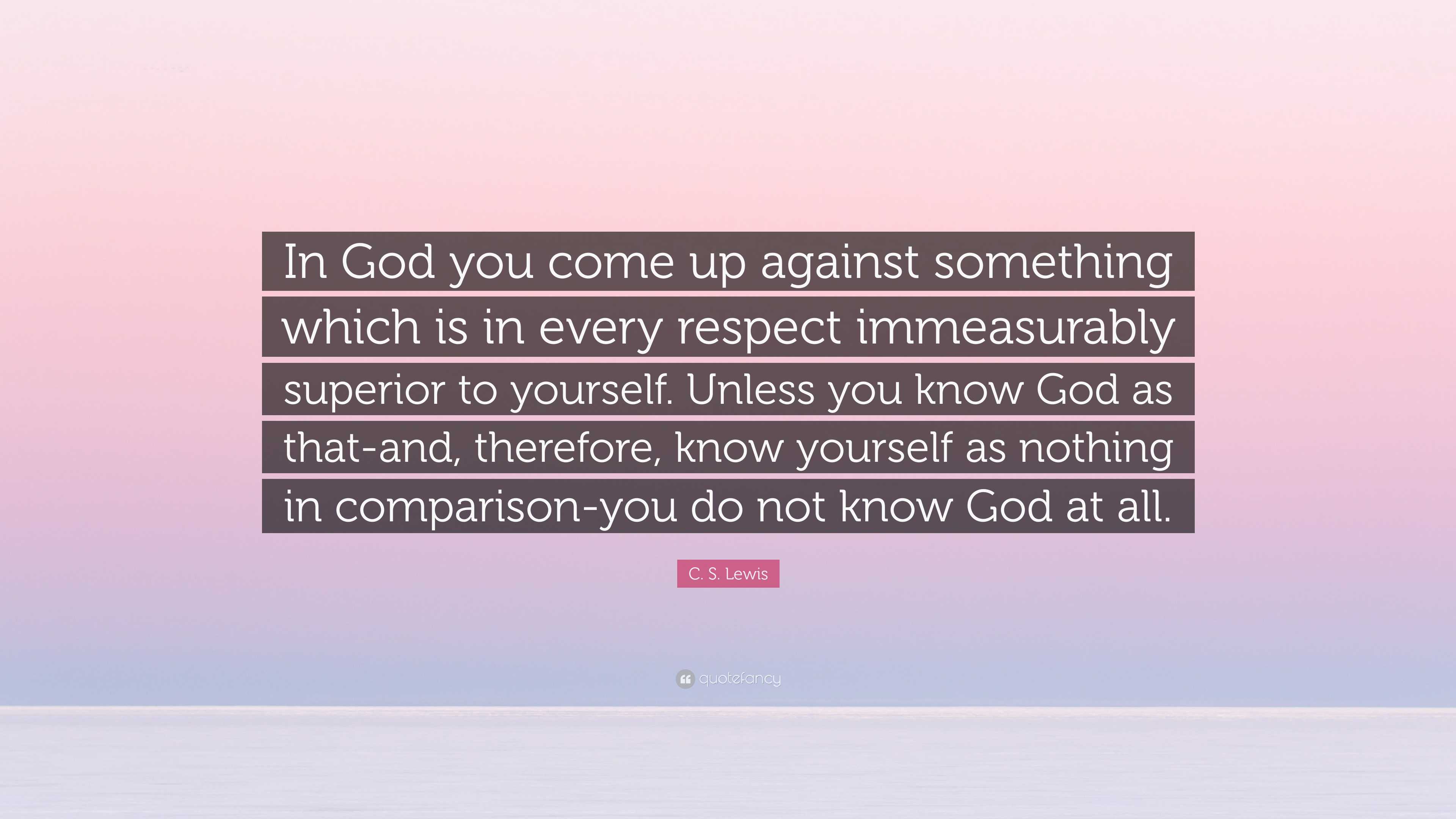 C. S. Lewis Quote: “In God you come up against something which is in ...