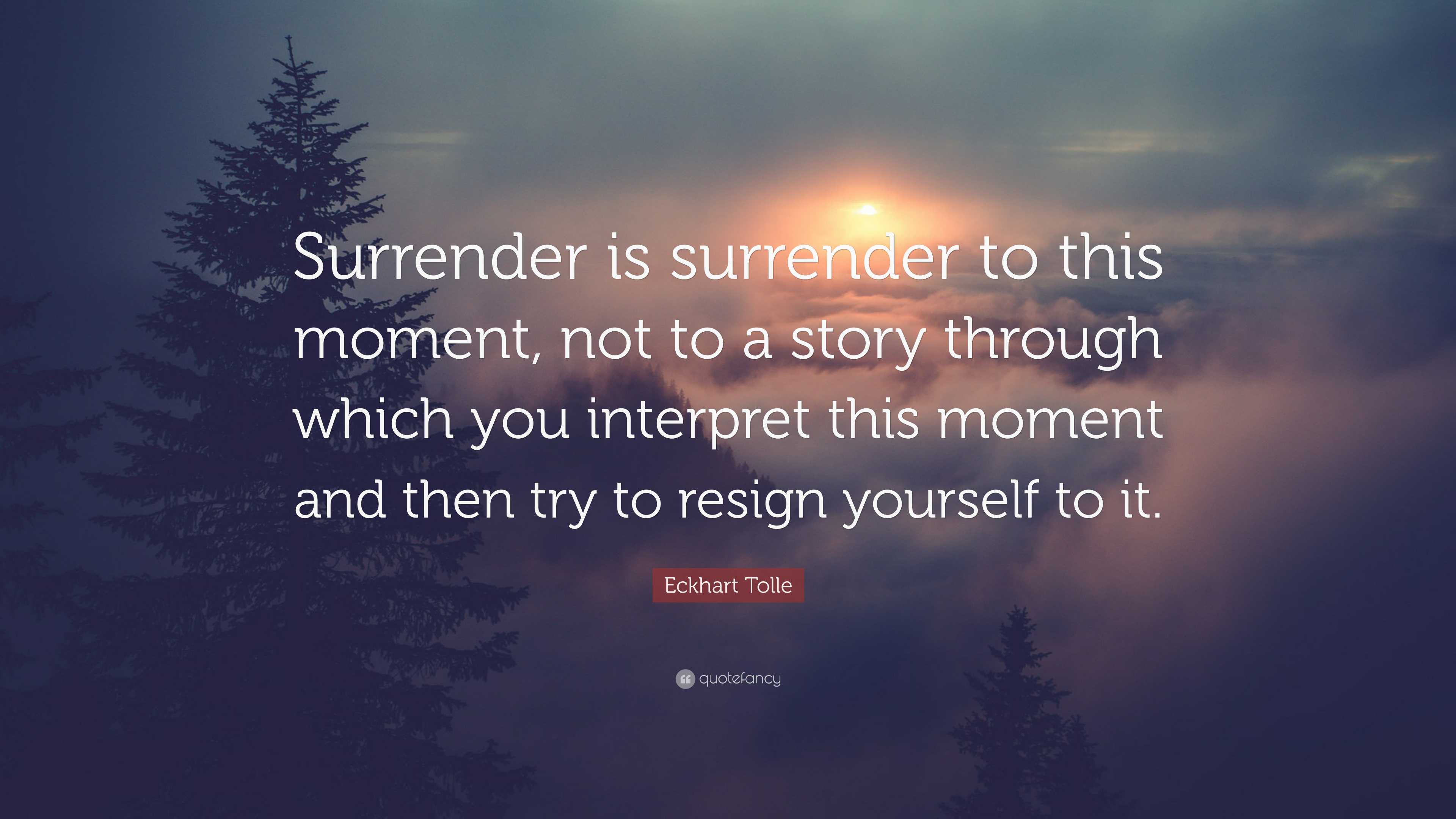 Eckhart Tolle Quote: “Surrender is surrender to this moment, not to a ...