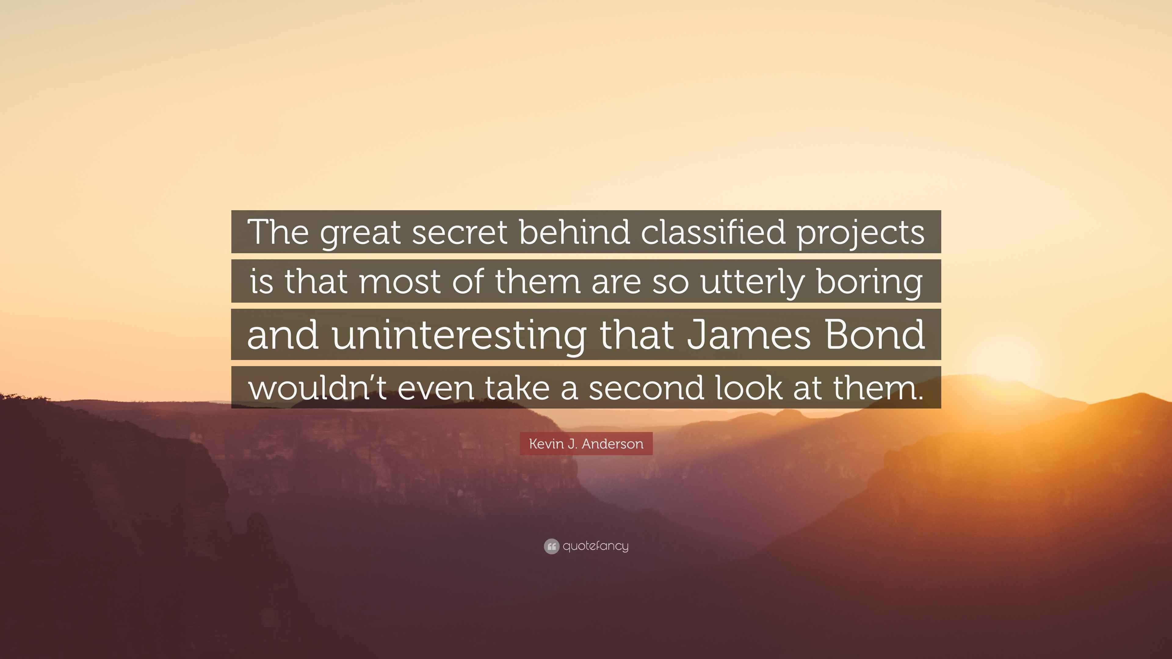 Kevin J. Anderson Quote: “The great secret behind classified projects ...