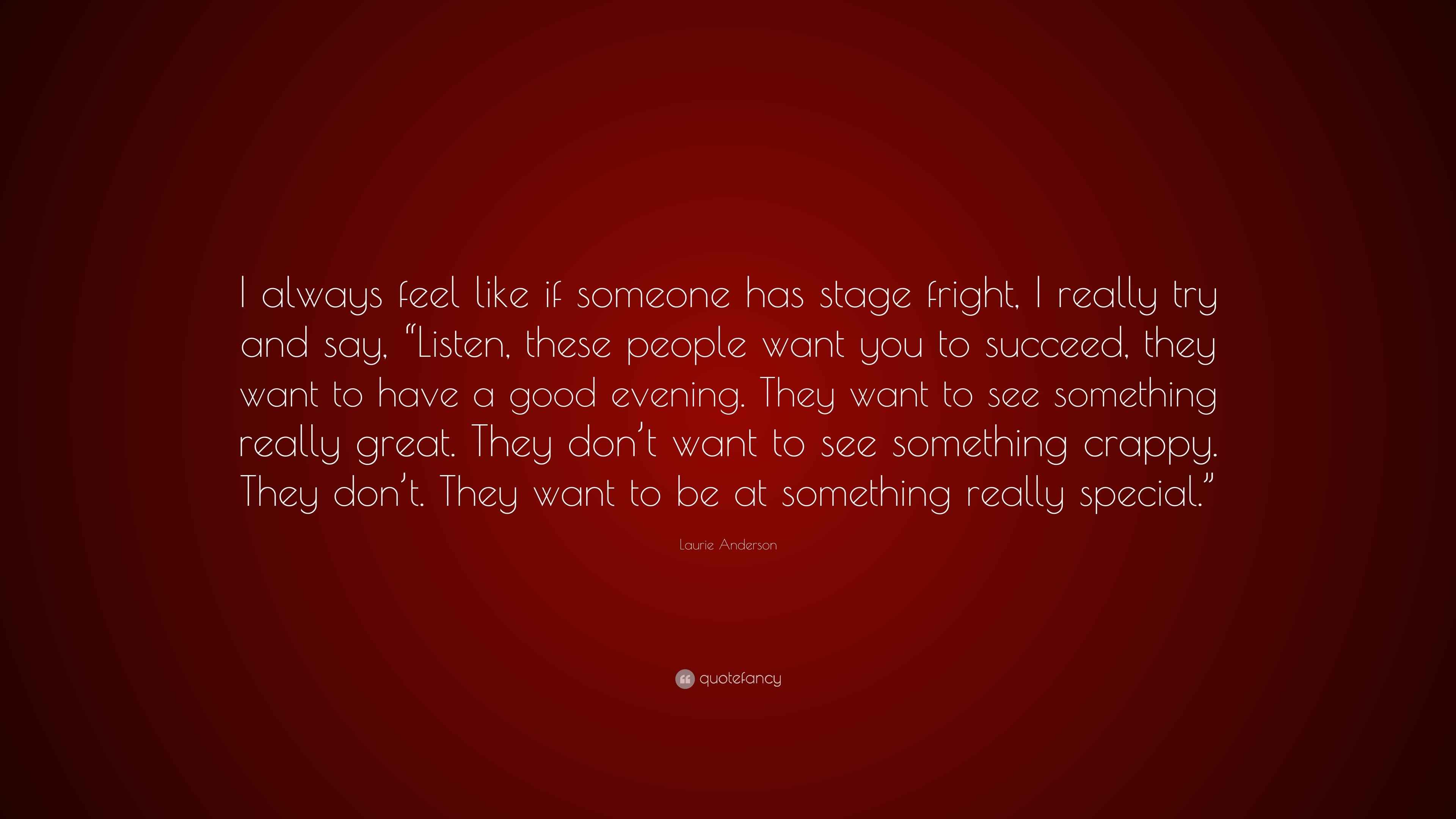 Laurie Anderson Quote: “I always feel like if someone has stage fright ...