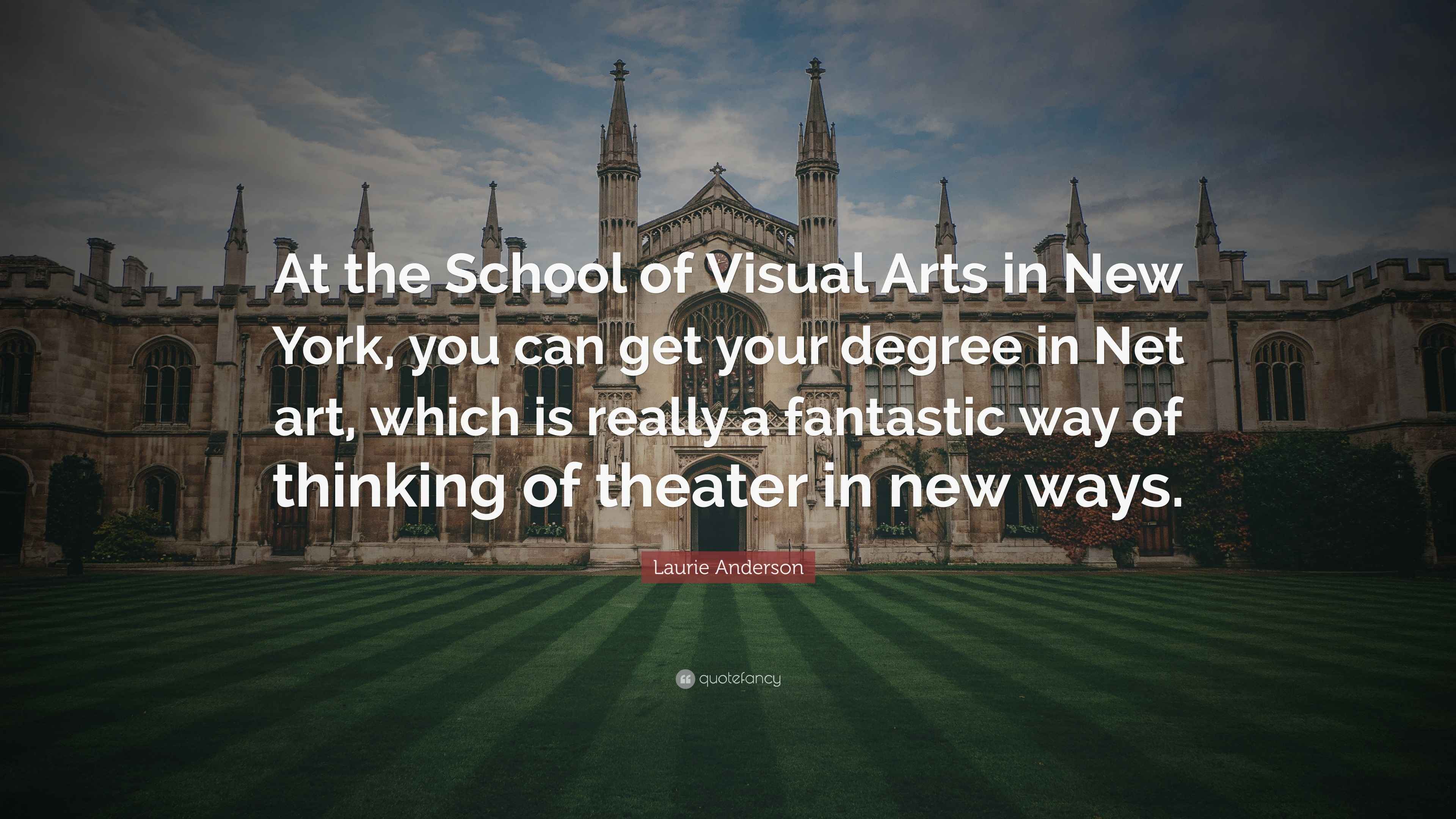 Laurie Anderson Quote: “At the School of Visual Arts in New York, you ...