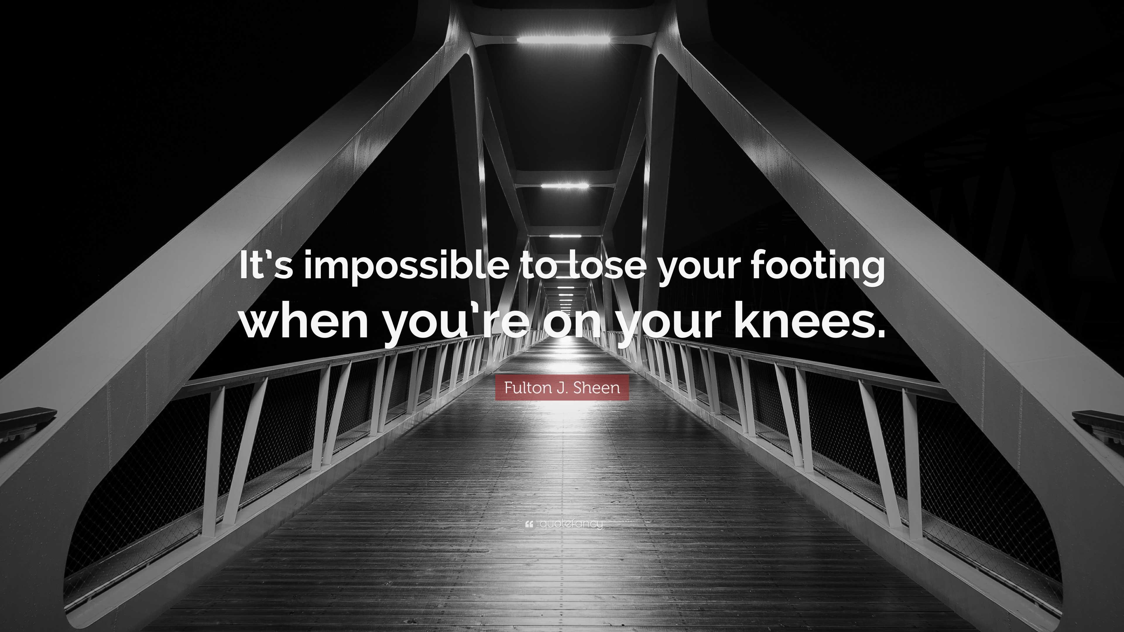 Fulton J. Sheen Quote: “It’s impossible to lose your footing when you ...