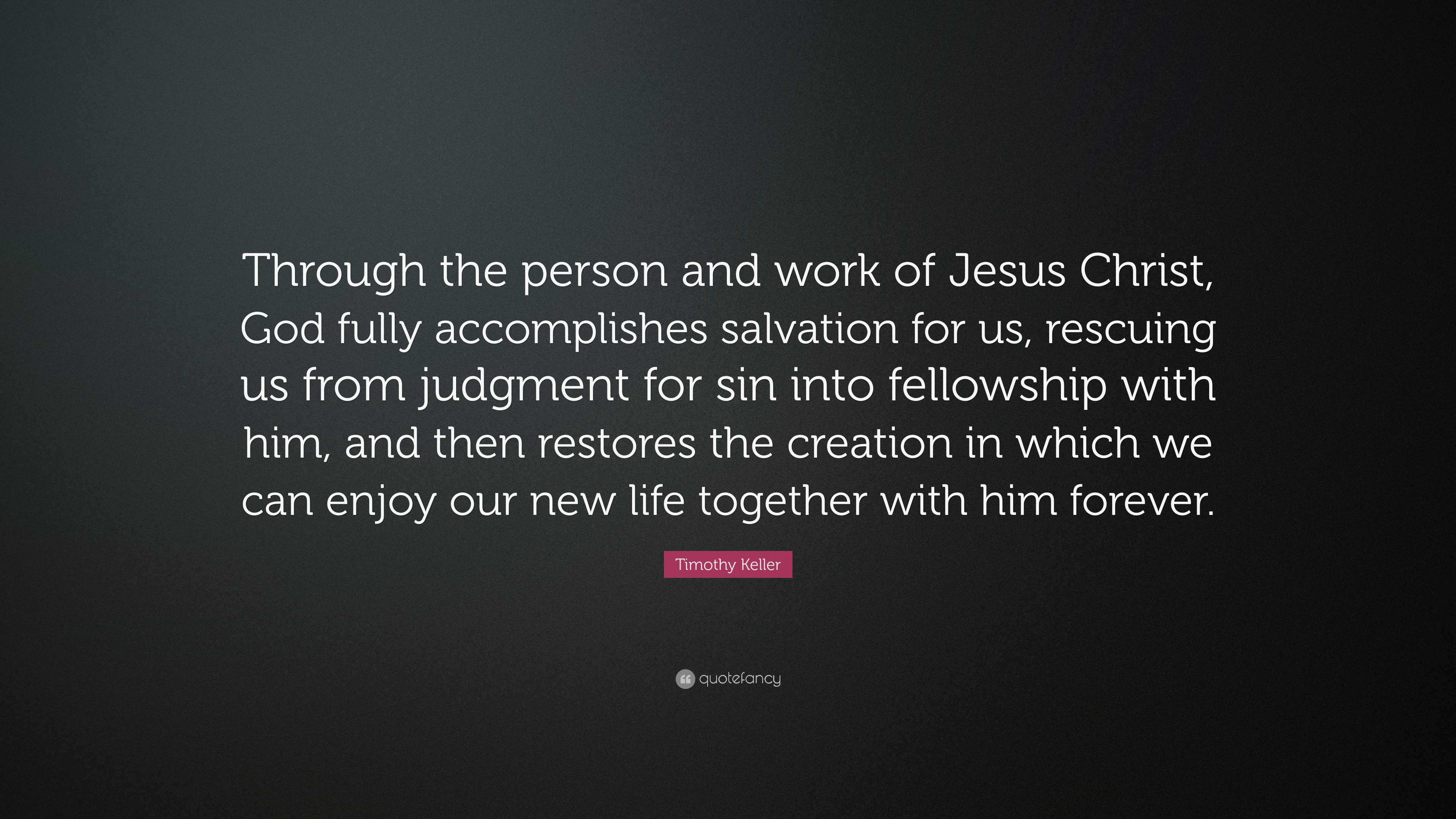 Timothy Keller Quote: “Through the person and work of Jesus Christ, God ...