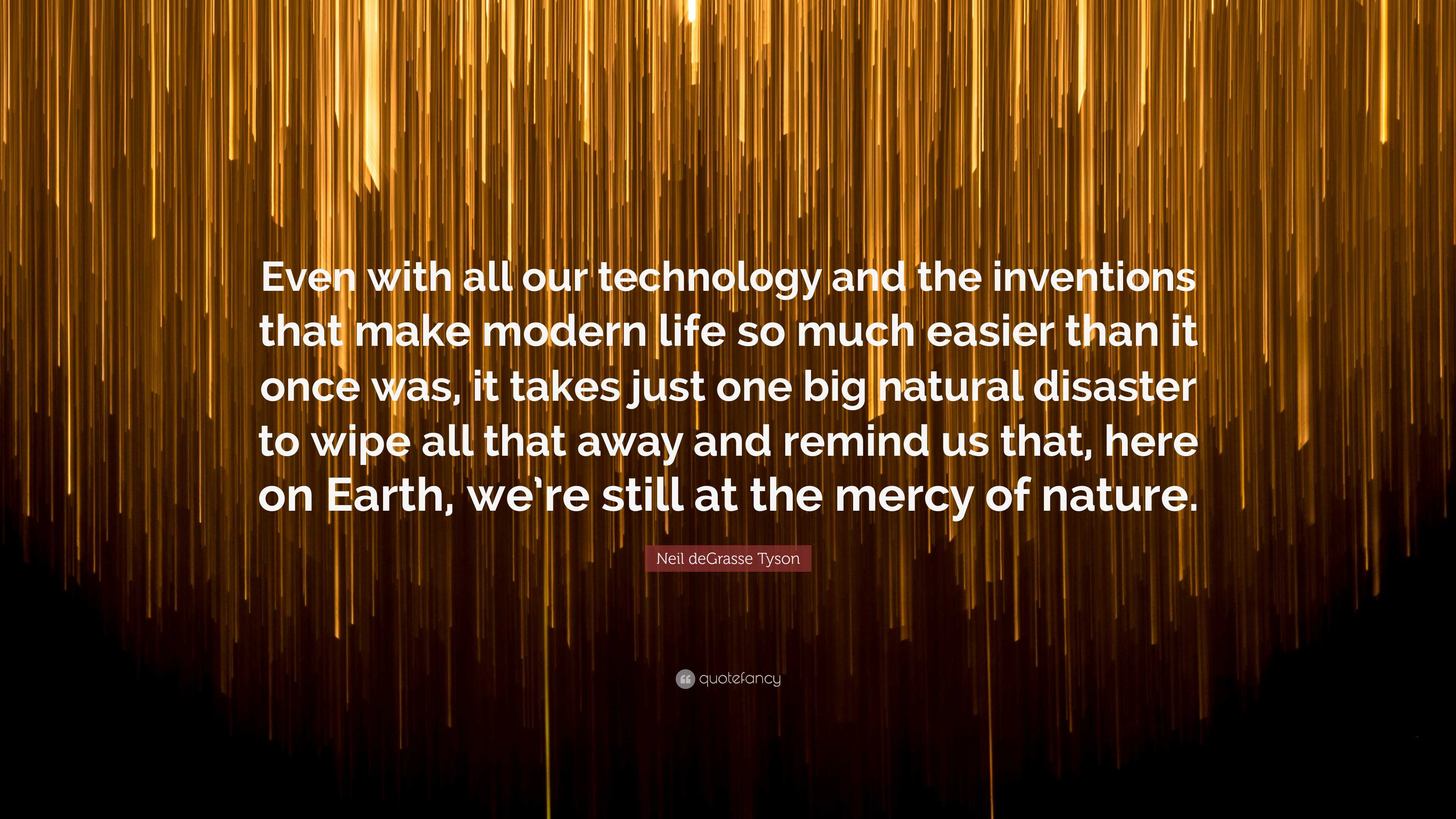 Neil deGrasse Tyson Quote: “Even with all our technology and the ...