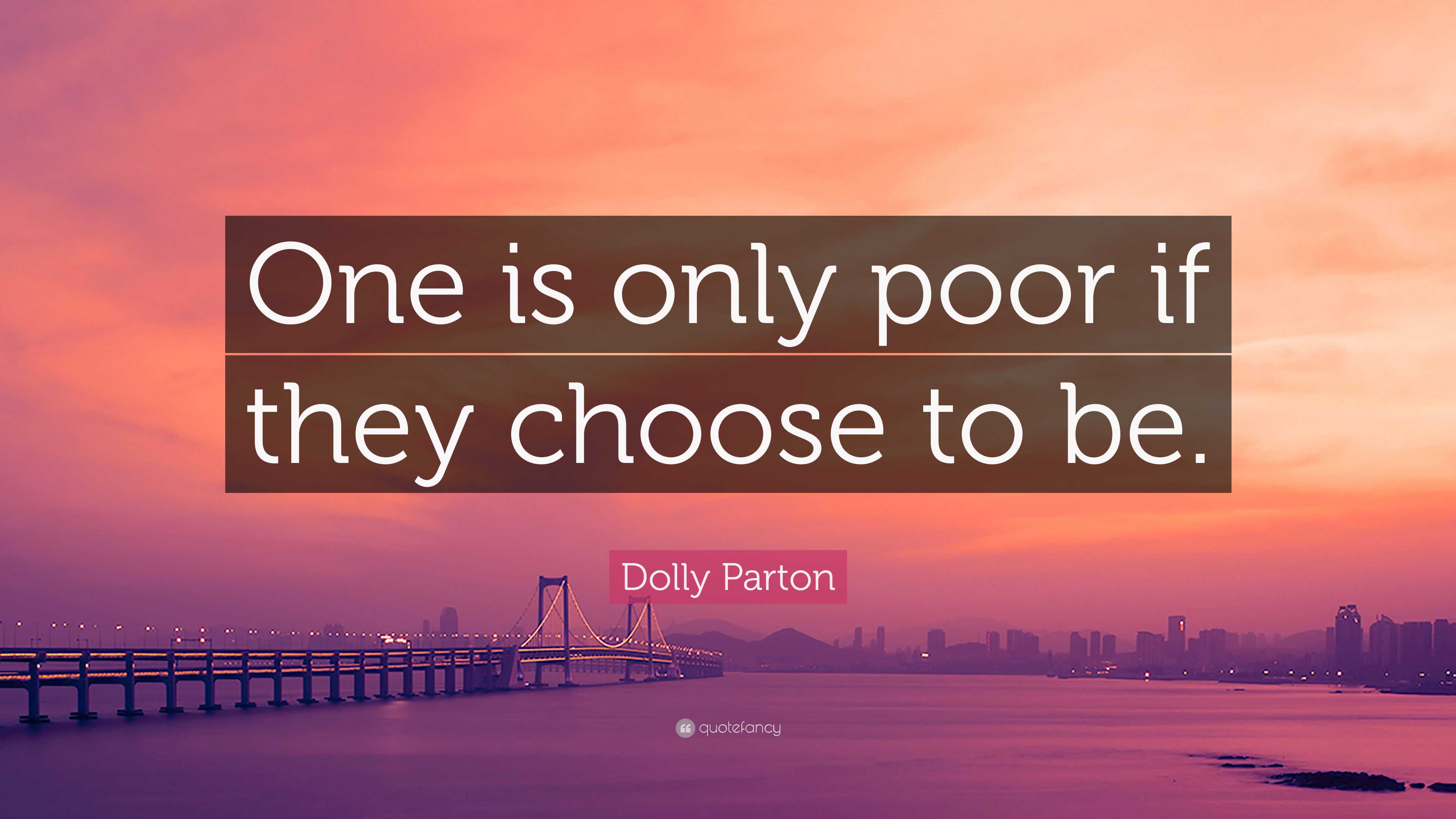 Dolly Parton Quote: “One is only poor if they choose to be.”