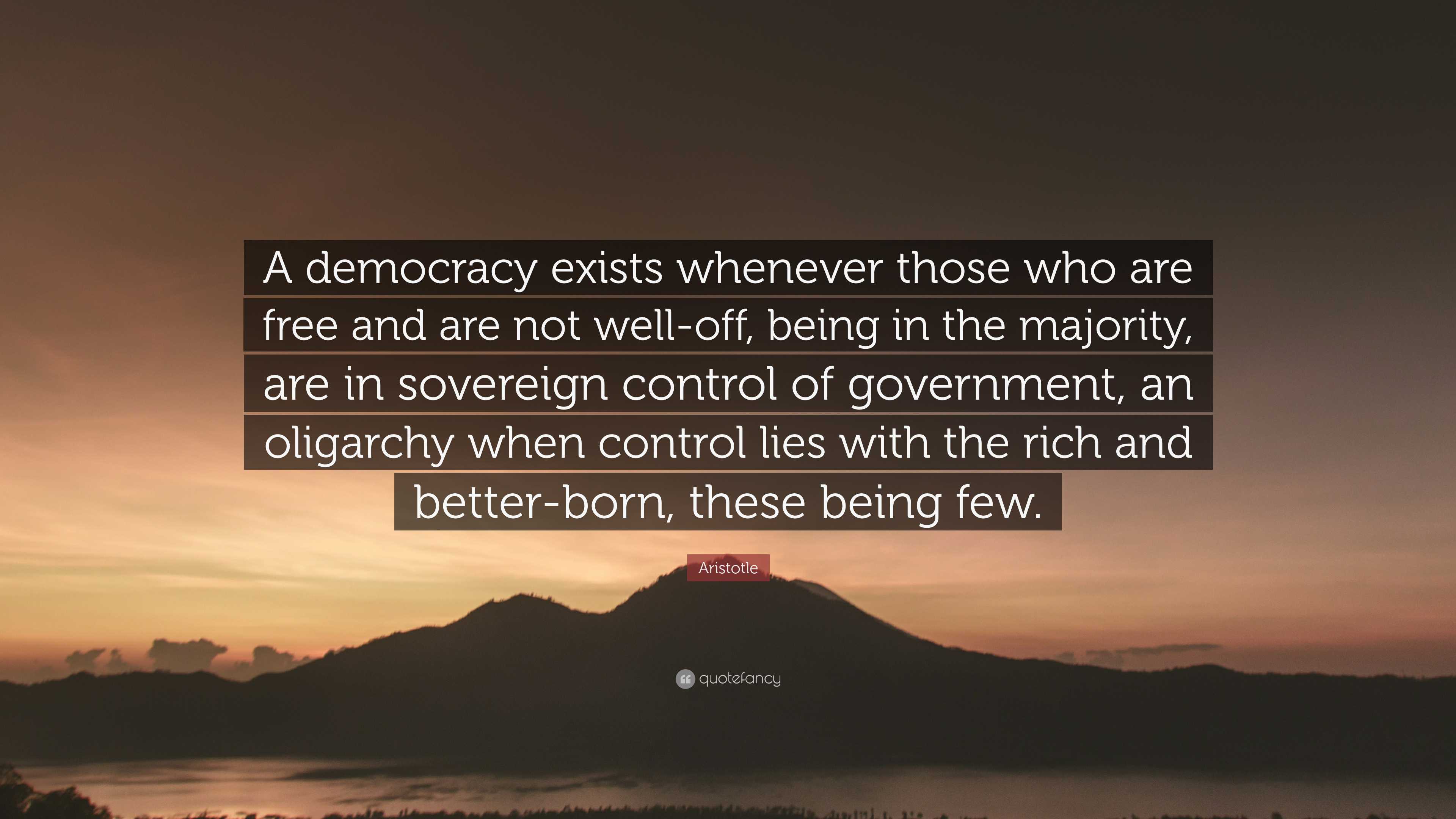 Aristotle Quote: “A democracy exists whenever those who are free and ...