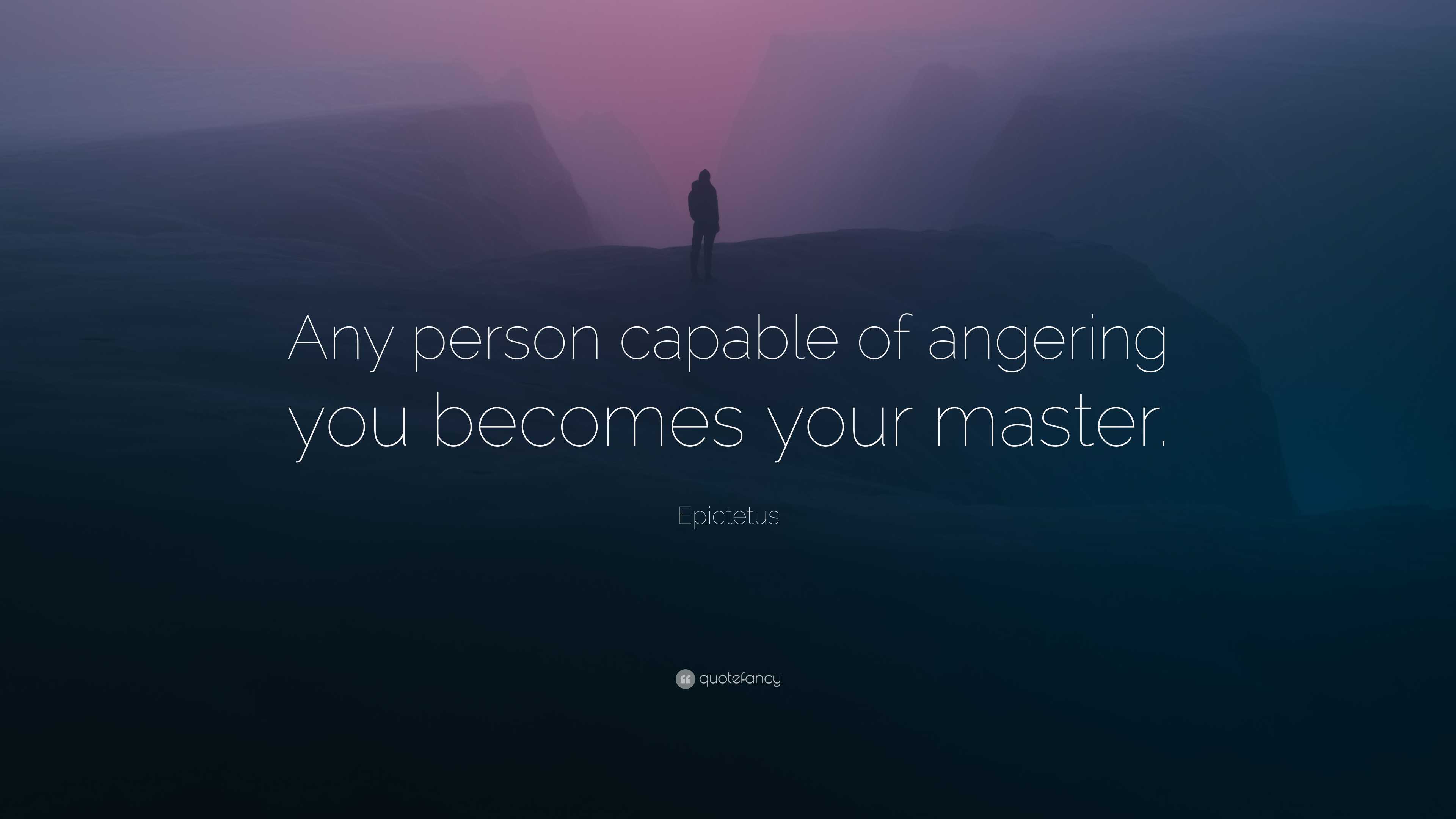 Epictetus Quote: “Any person capable of angering you becomes your master.”