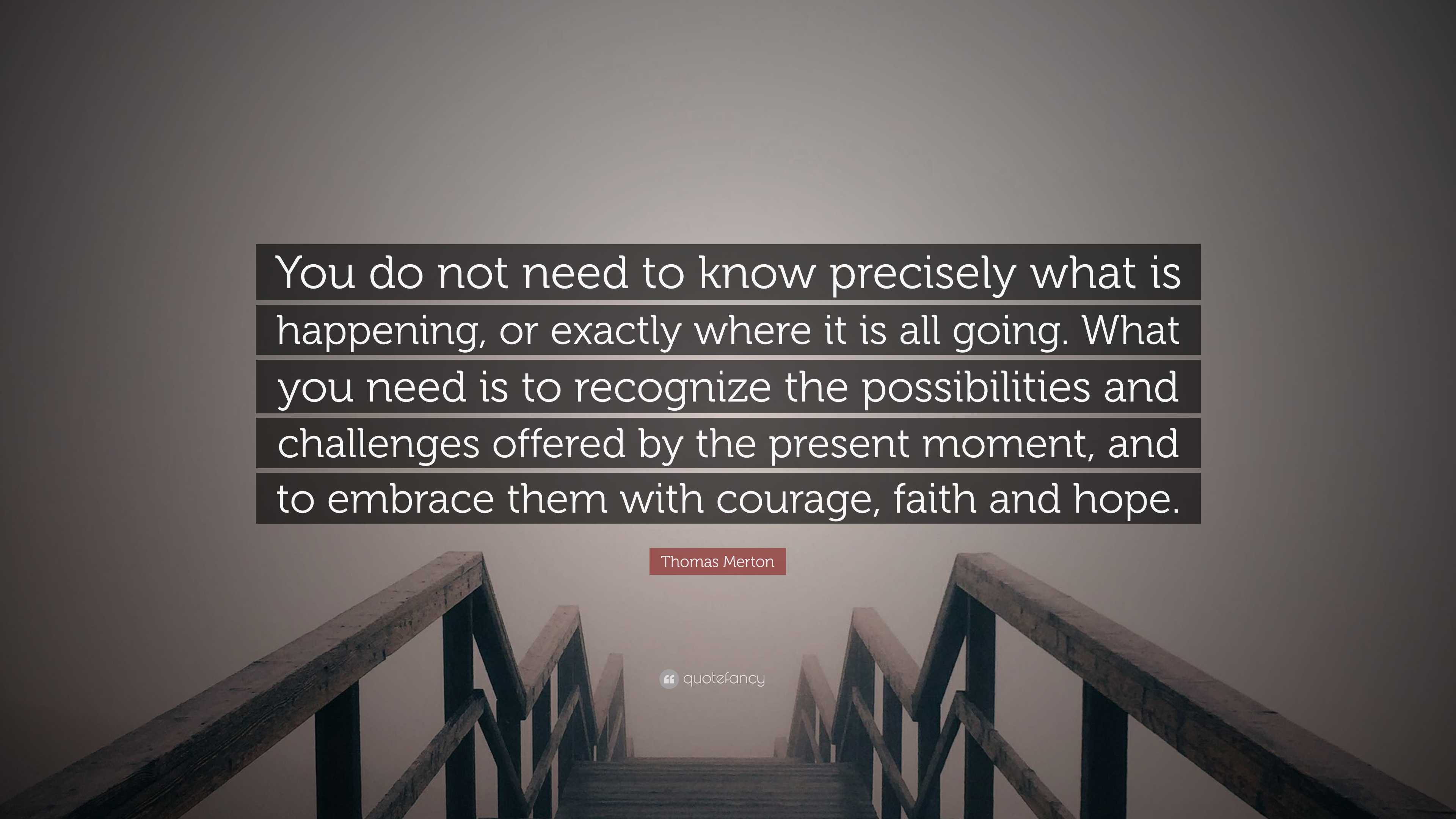 Thomas Merton Quote: “You do not need to know precisely what is ...