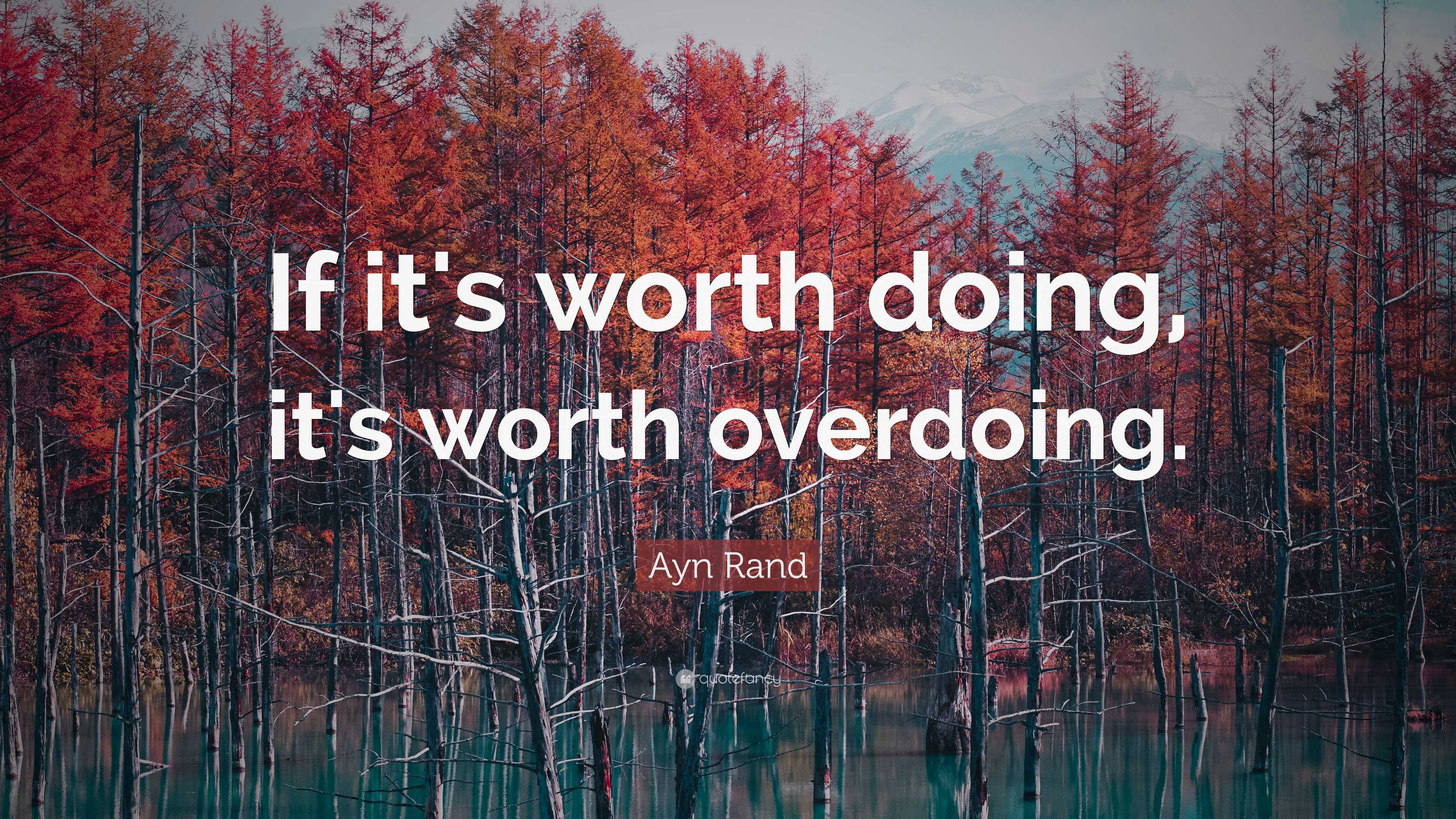 Ayn Rand Quote: “If it's worth doing, it's worth overdoing.”