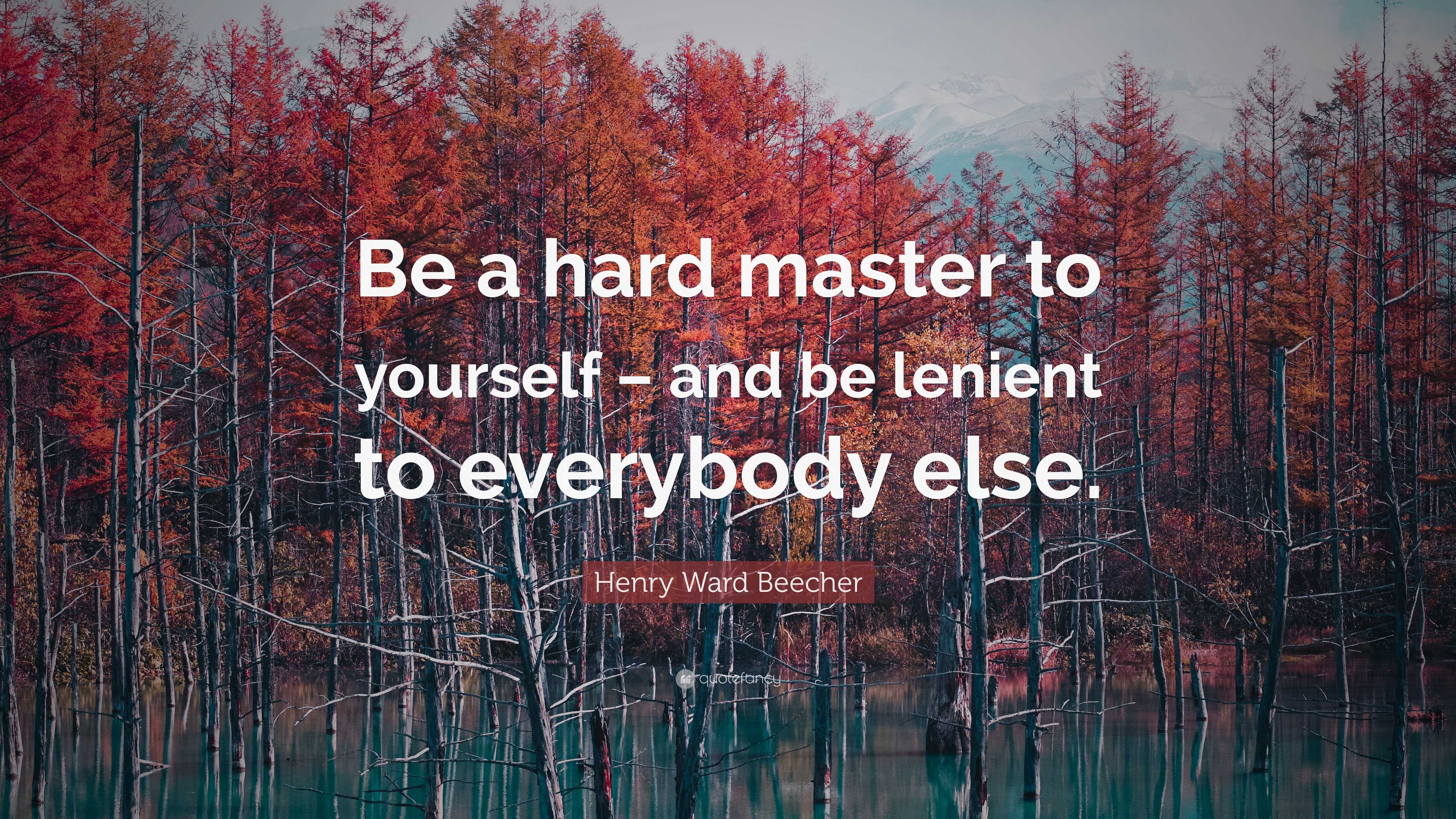 Henry Ward Beecher Quote: “Be a hard master to yourself – and be ...