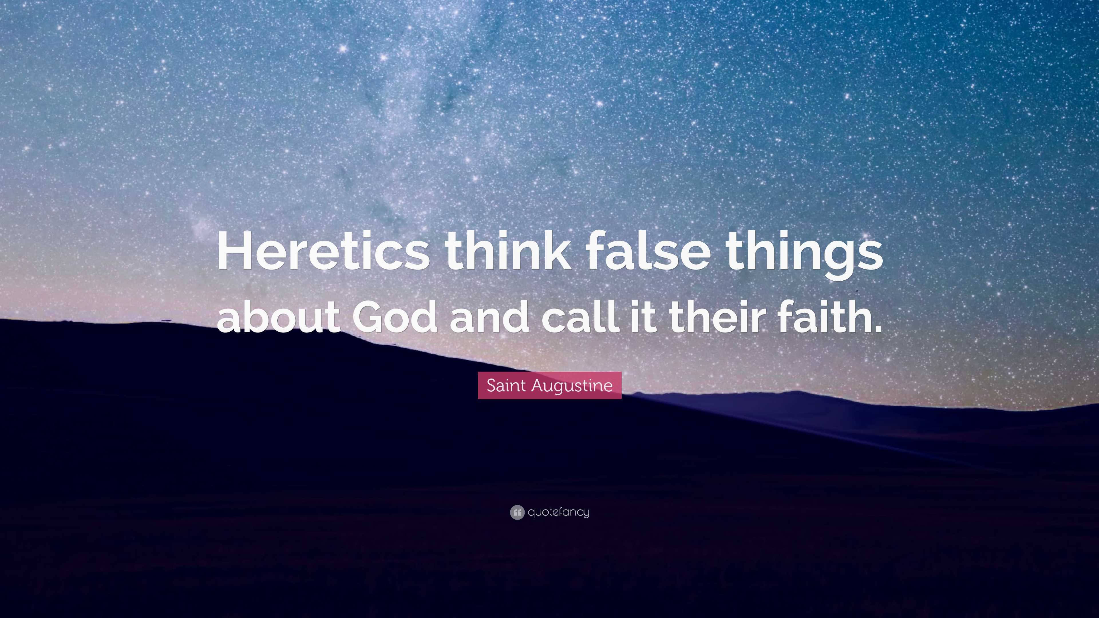 Saint Augustine Quote: “Heretics think false things about God and call ...