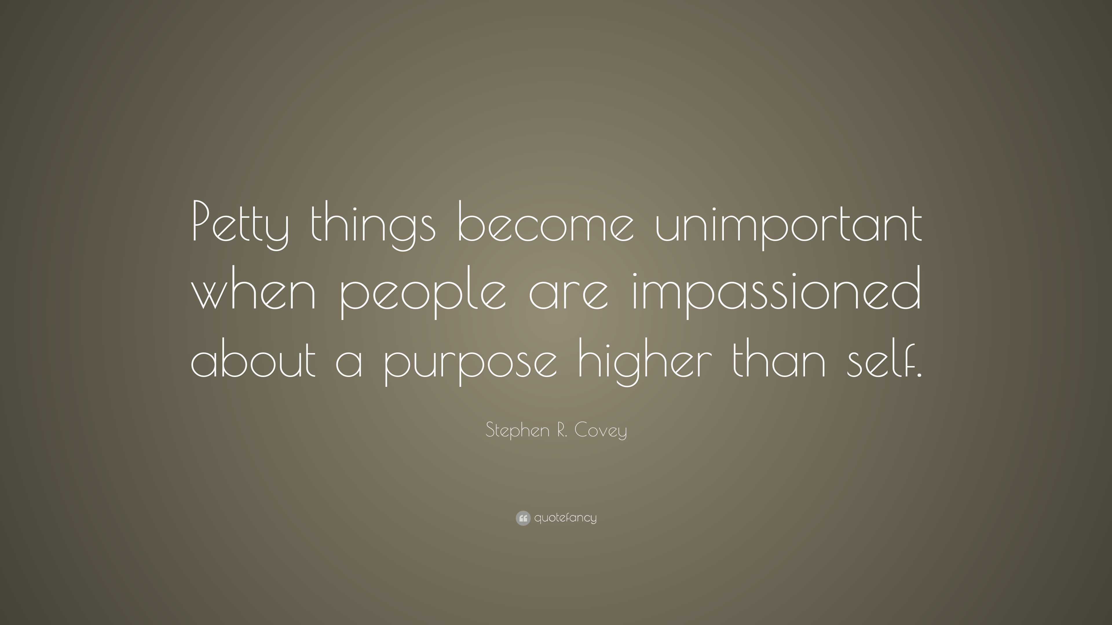 Stephen R. Covey Quote: “Petty things become unimportant when people ...