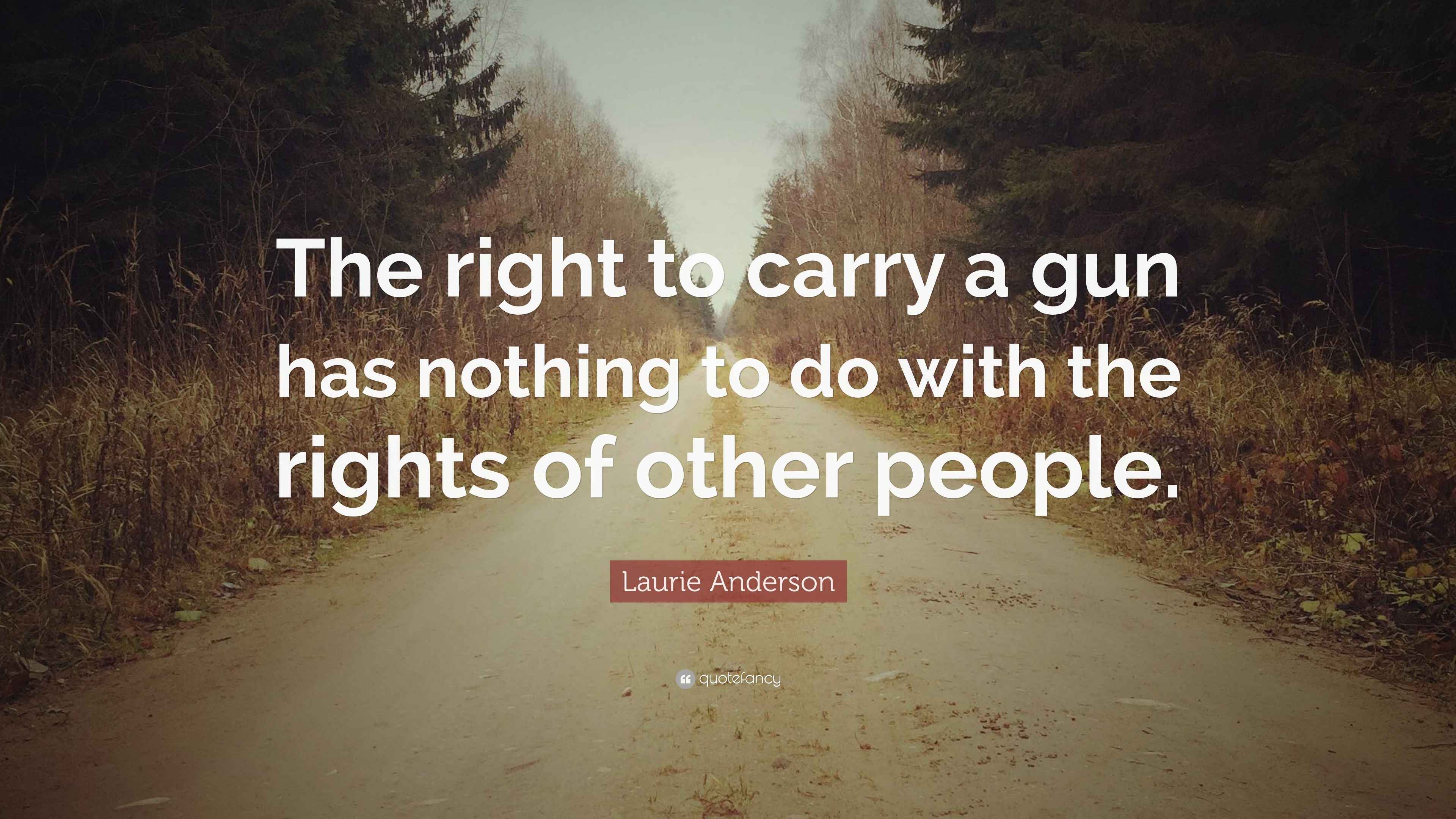 Laurie Anderson Quote: “The right to carry a gun has nothing to do with ...