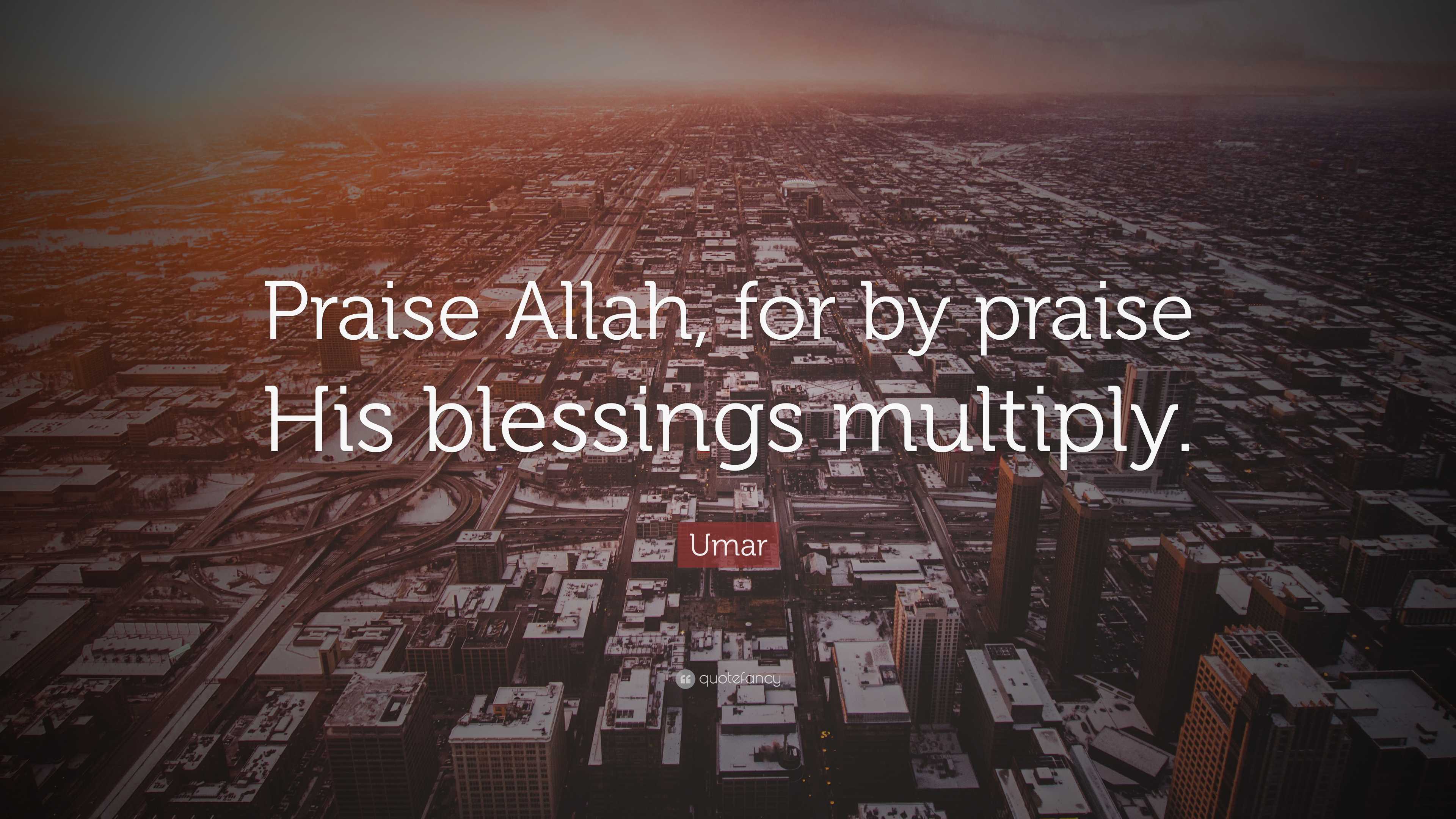 Umar Quote: “Praise Allah, for by praise His blessings multiply.”