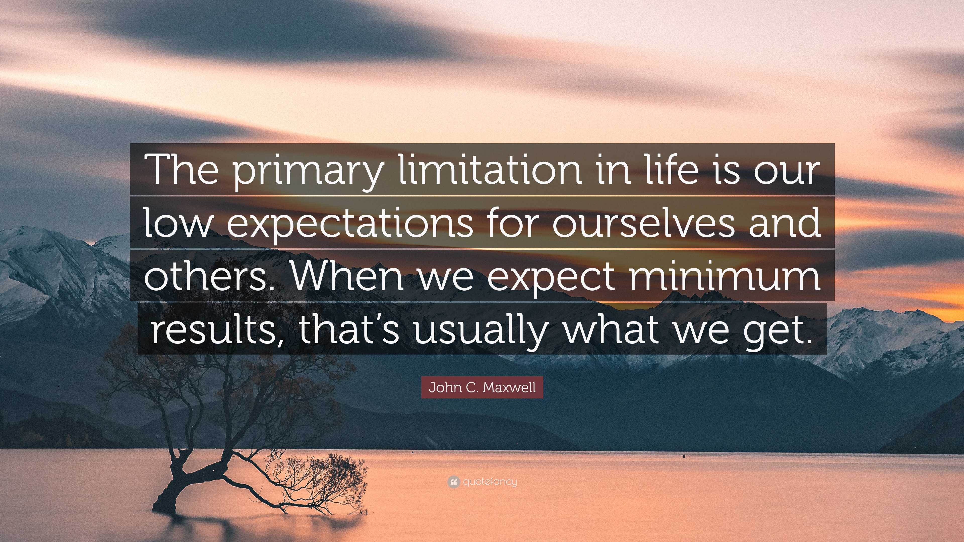 John C. Maxwell Quote: “The primary limitation in life is our low ...