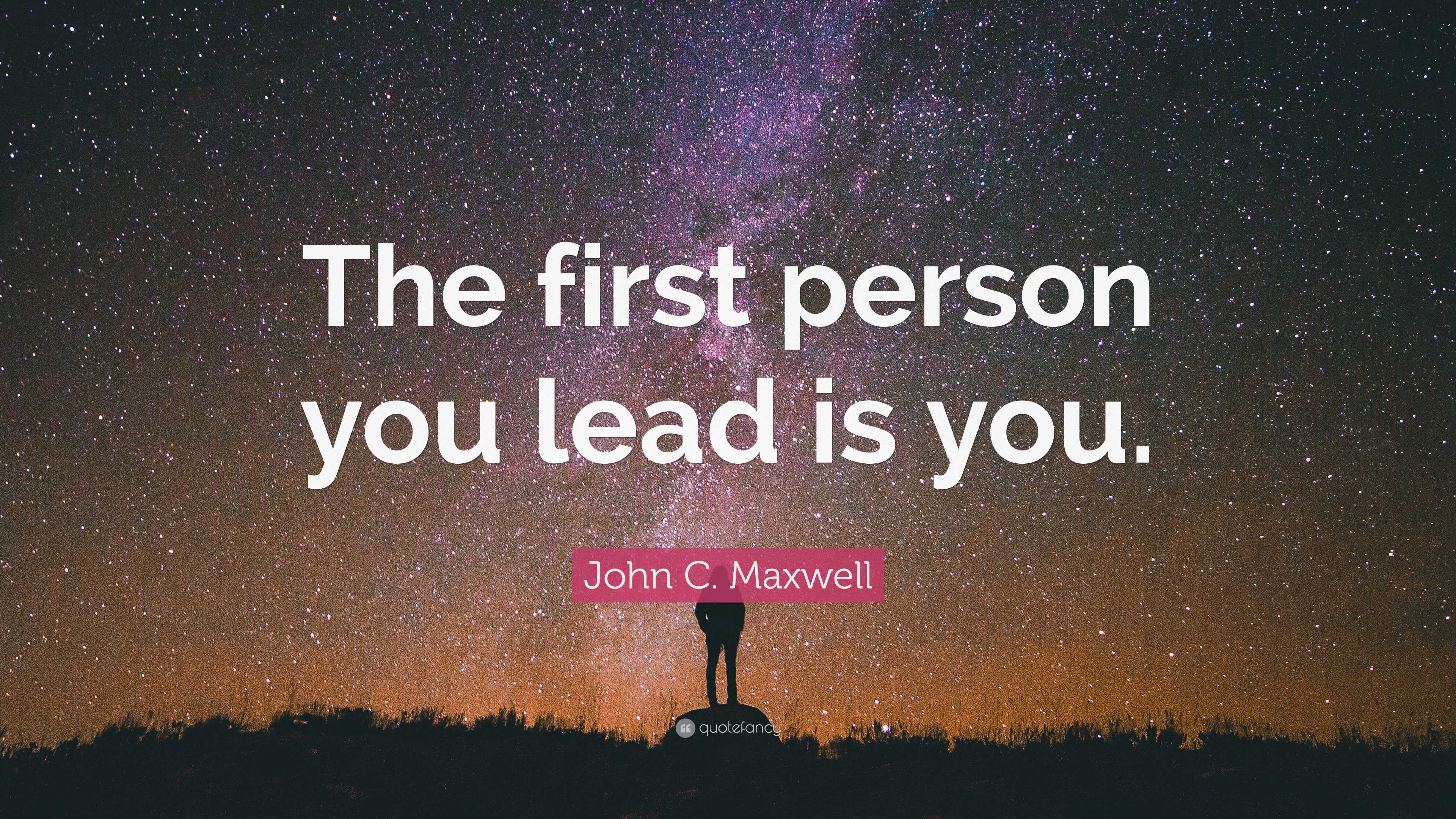 John C. Maxwell Quote: “The first person you lead is you.”