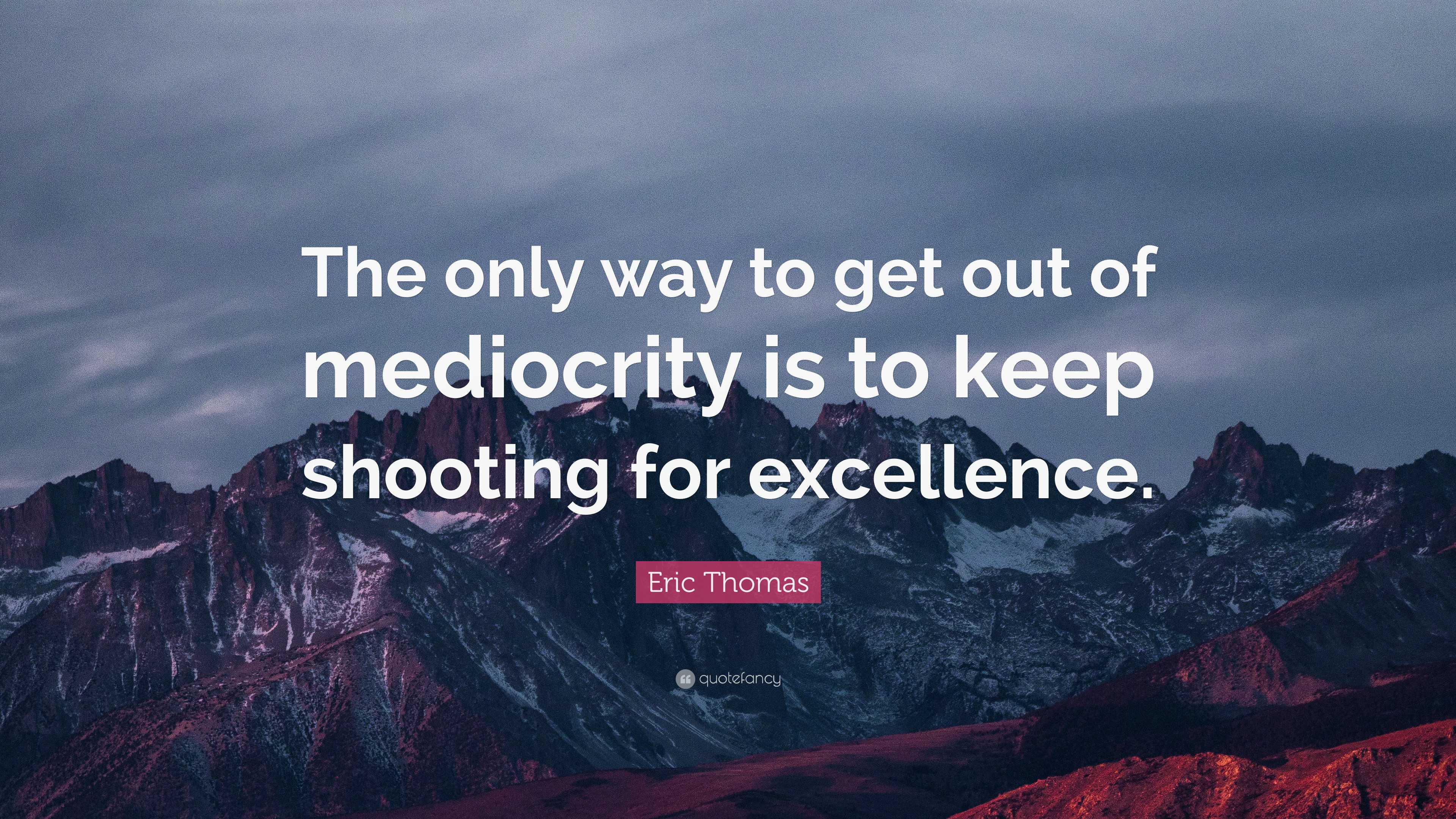 Eric Thomas Quote: “The only way to get out of mediocrity is to keep ...