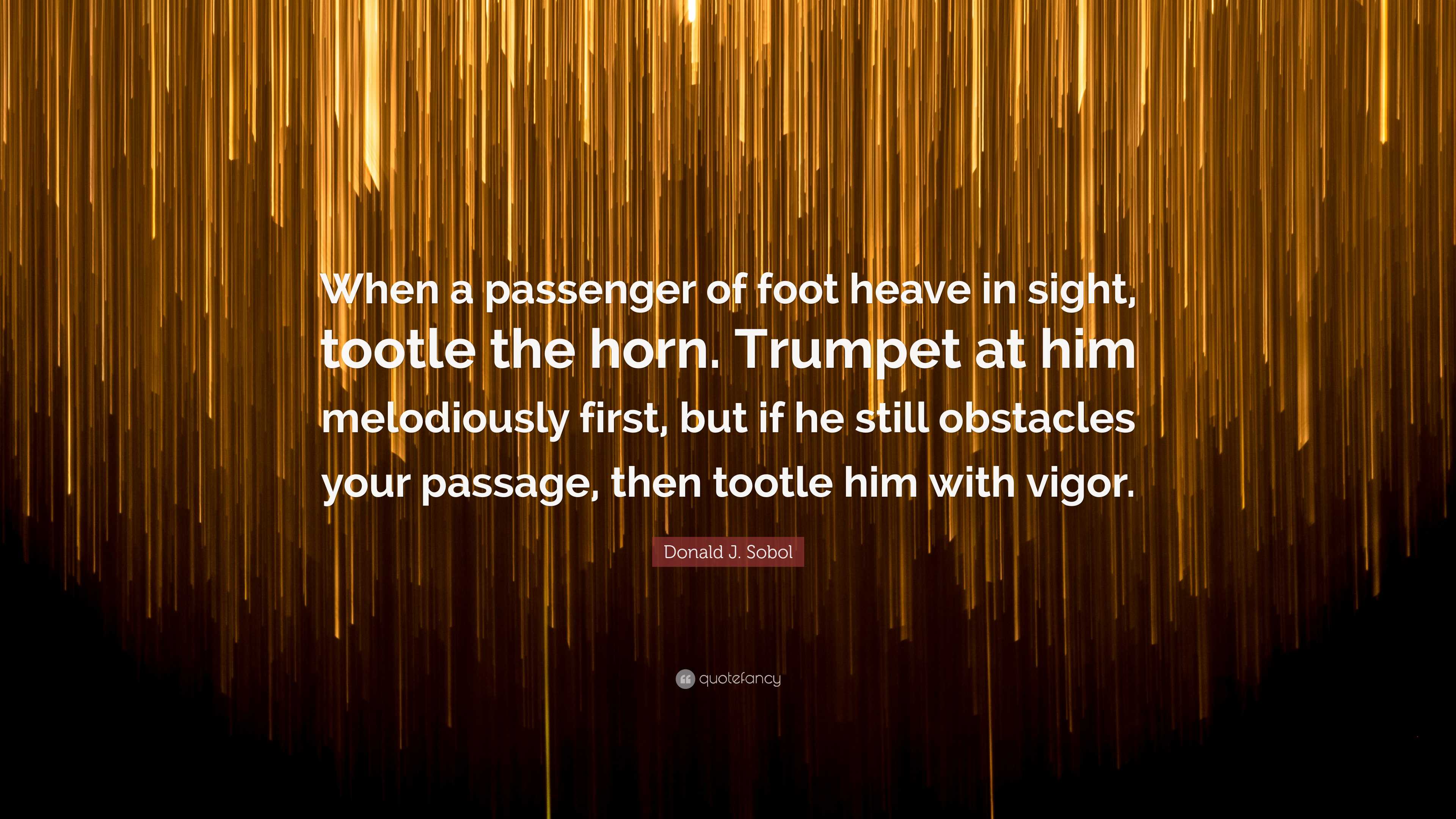 Donald J. Sobol Quote: “When a passenger of foot heave in sight, tootle ...