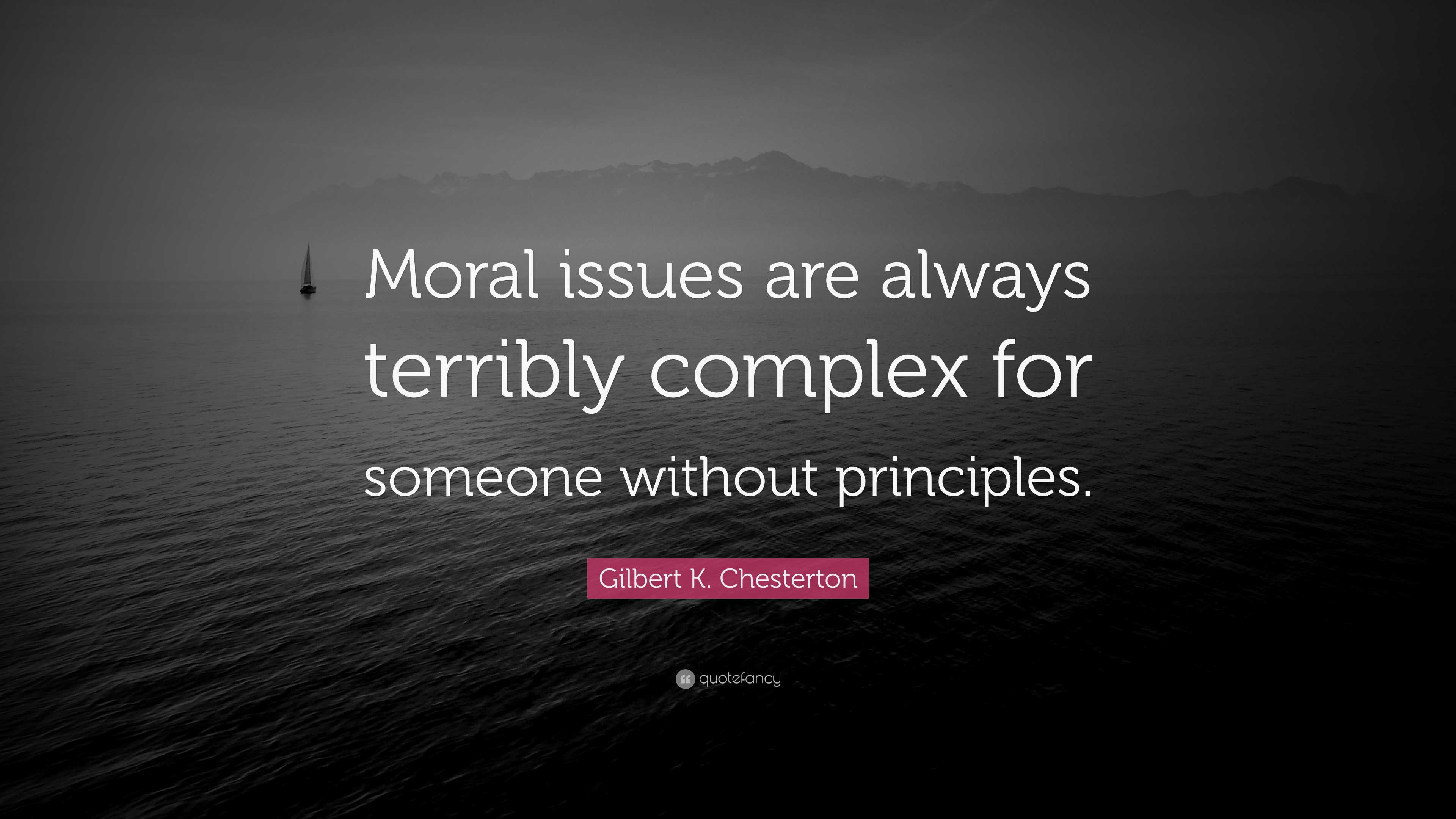 Gilbert K. Chesterton Quote: “Moral issues are always terribly complex ...