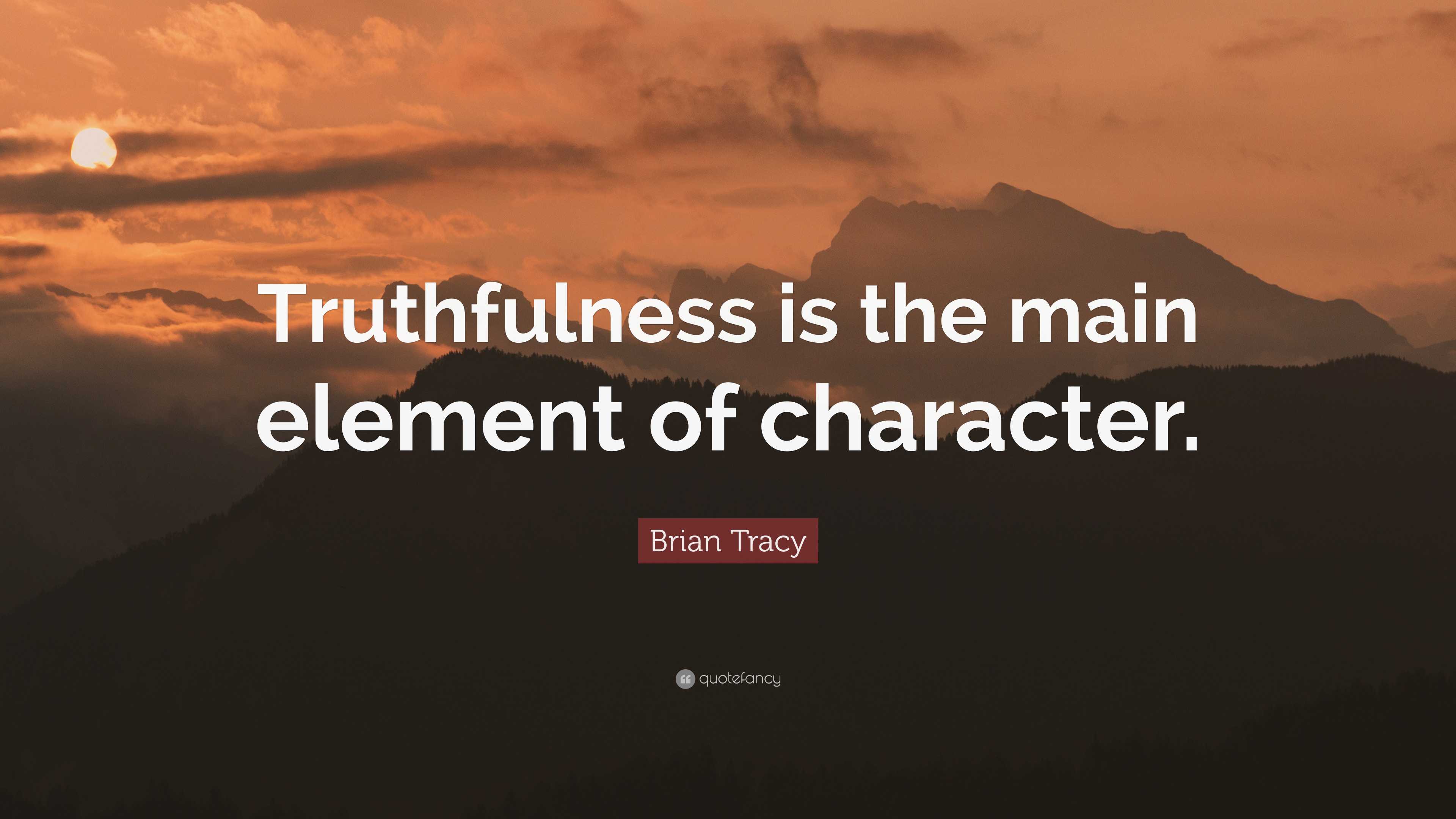 Brian Tracy Quote: “Truthfulness is the main element of character.”