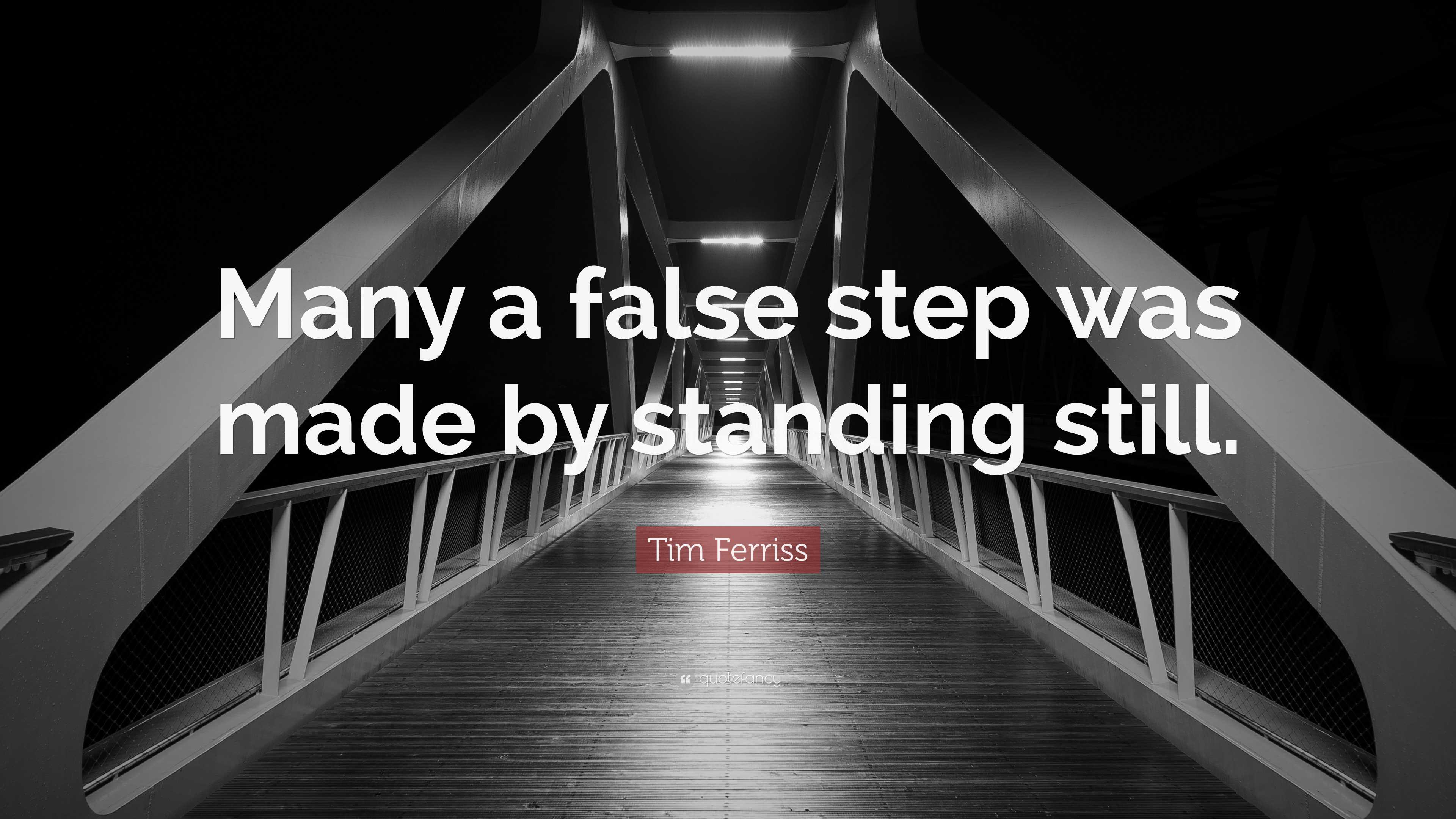 Tim Ferriss Quote: “Many a false step was made by standing still.”