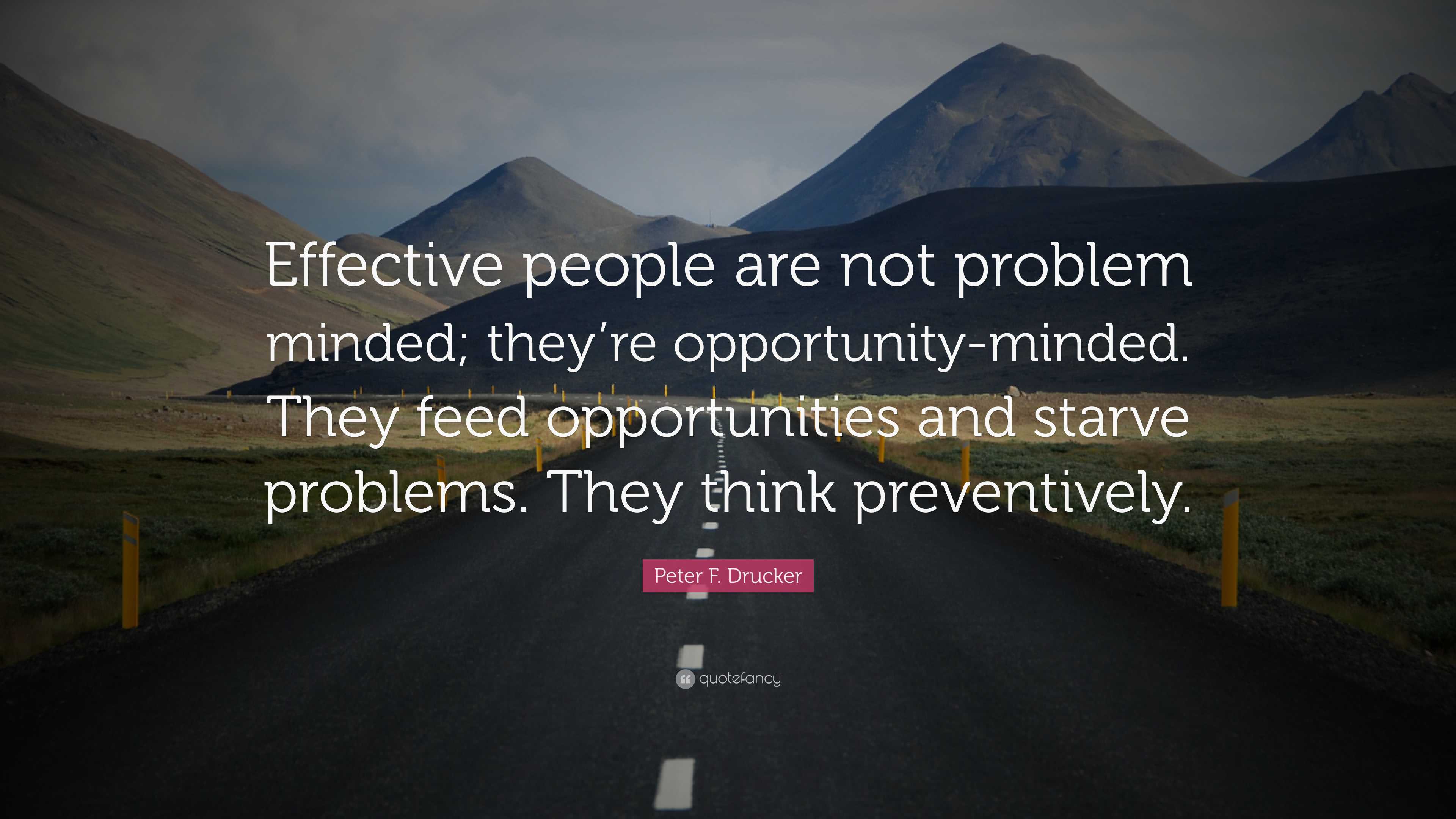Peter F. Drucker Quote: “Effective people are not problem minded; they ...