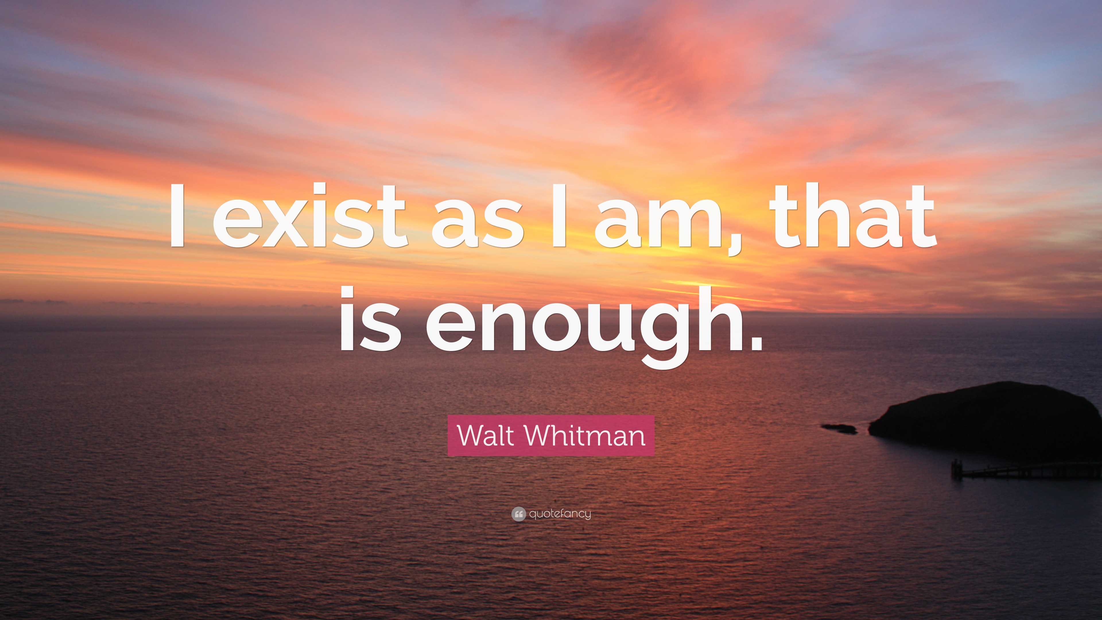 Walt Whitman Quote: “I exist as I am, that is enough.”