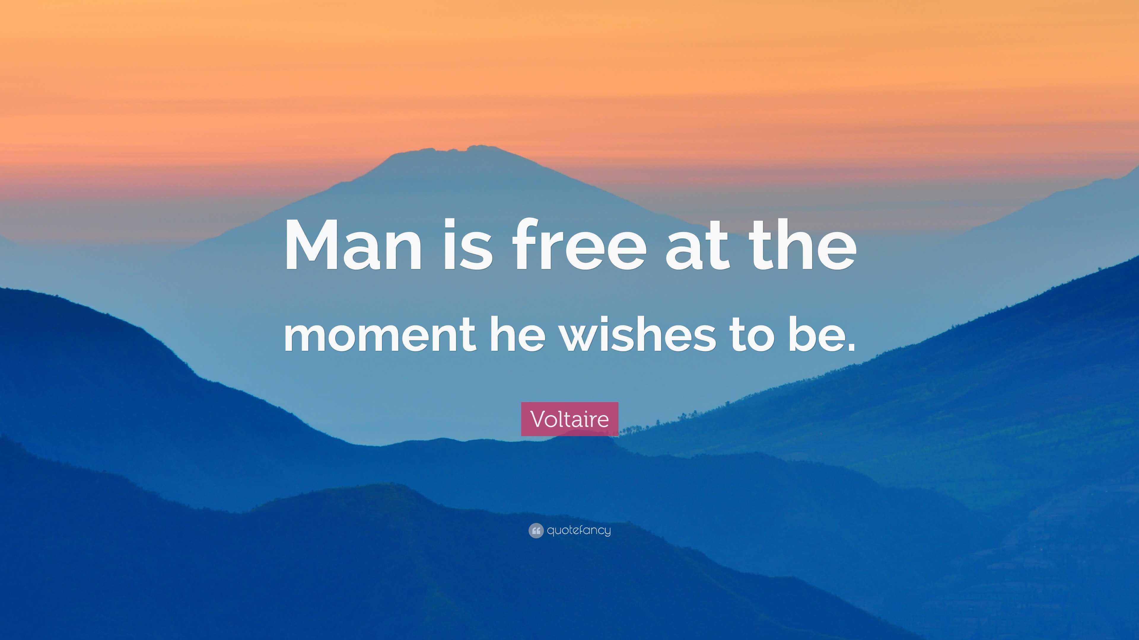 Voltaire Quote: “Man is free at the moment he wishes to be.”