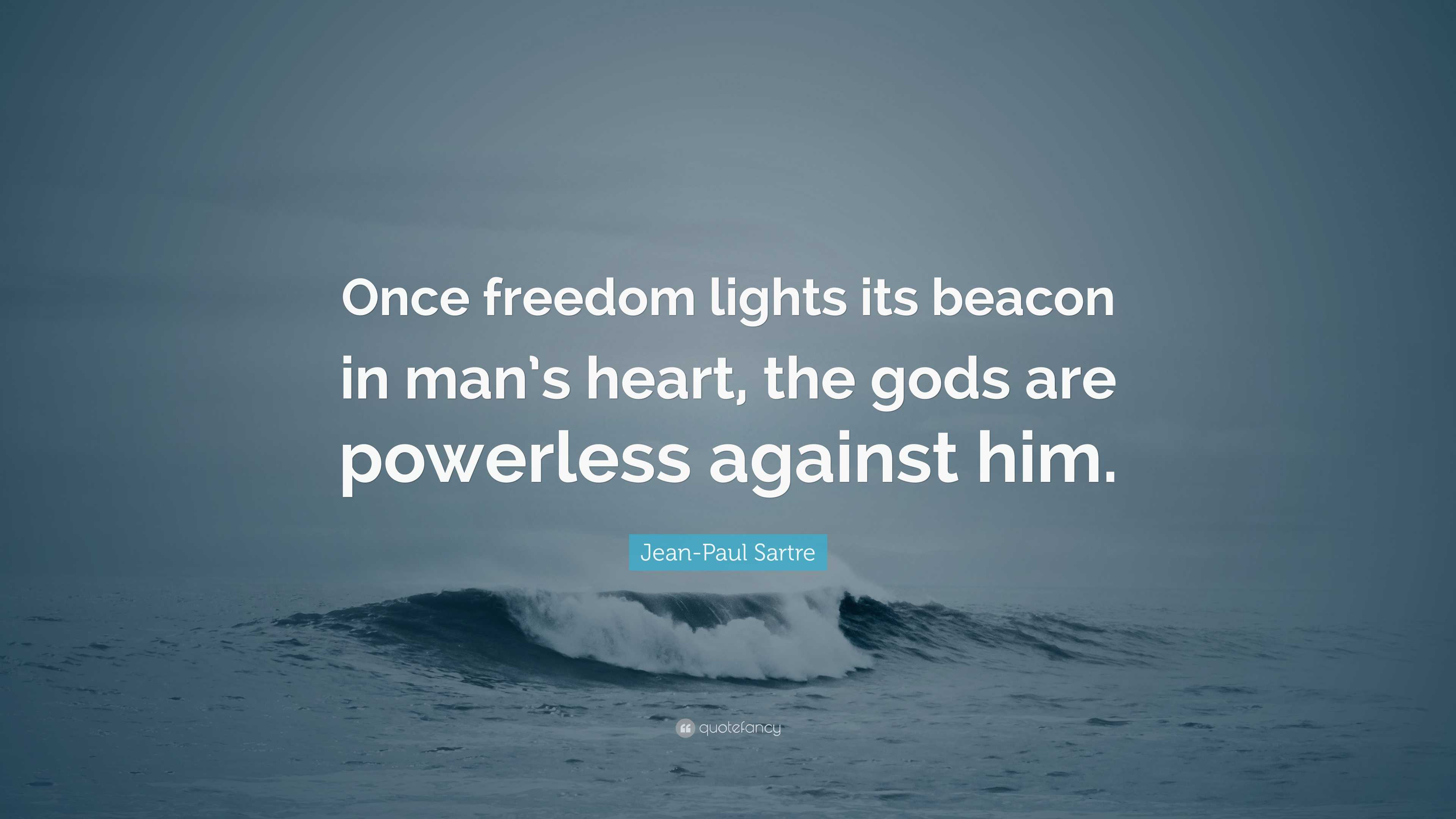 Jean-Paul Sartre Quote: “Once freedom lights its beacon in man’s heart ...