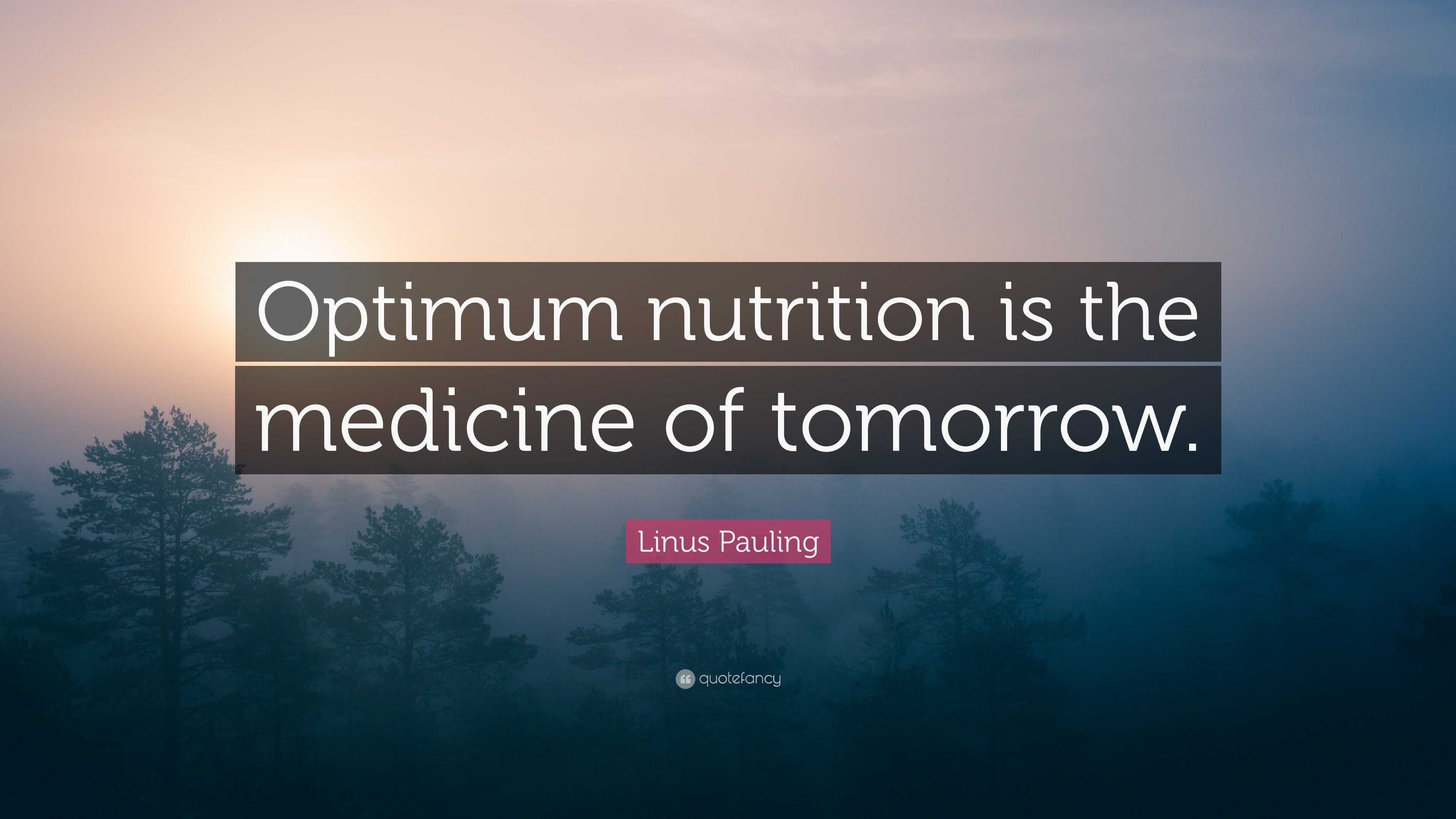 Linus Pauling Quote: “Optimum nutrition is the medicine of tomorrow.”