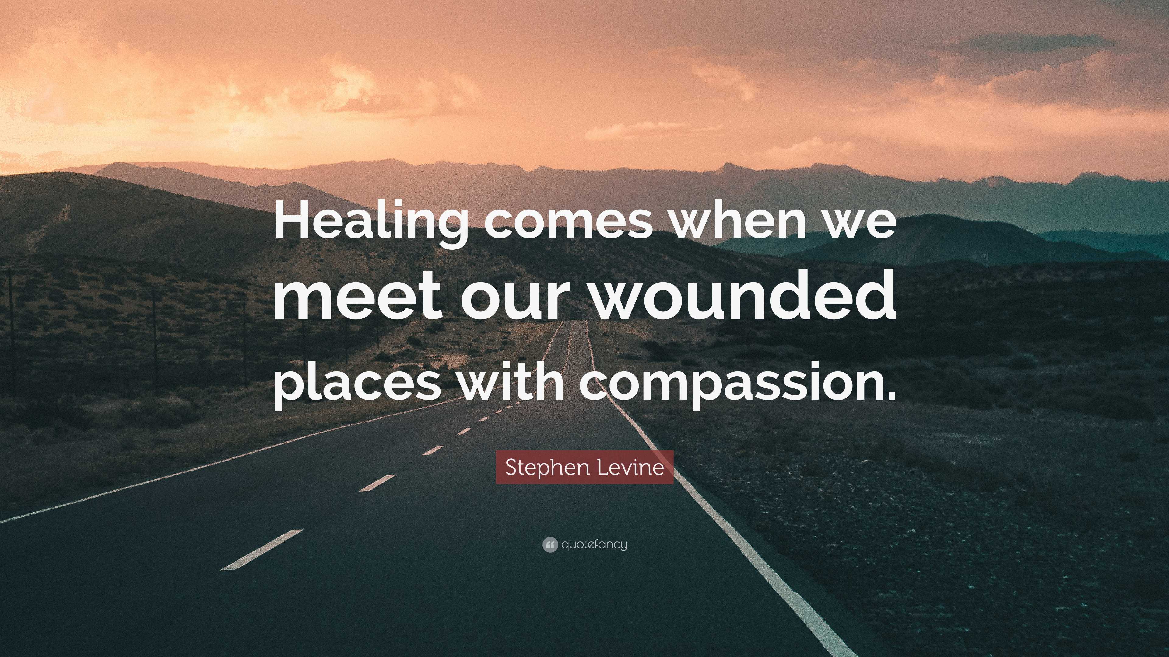 Stephen Levine Quote: “Healing comes when we meet our wounded places ...