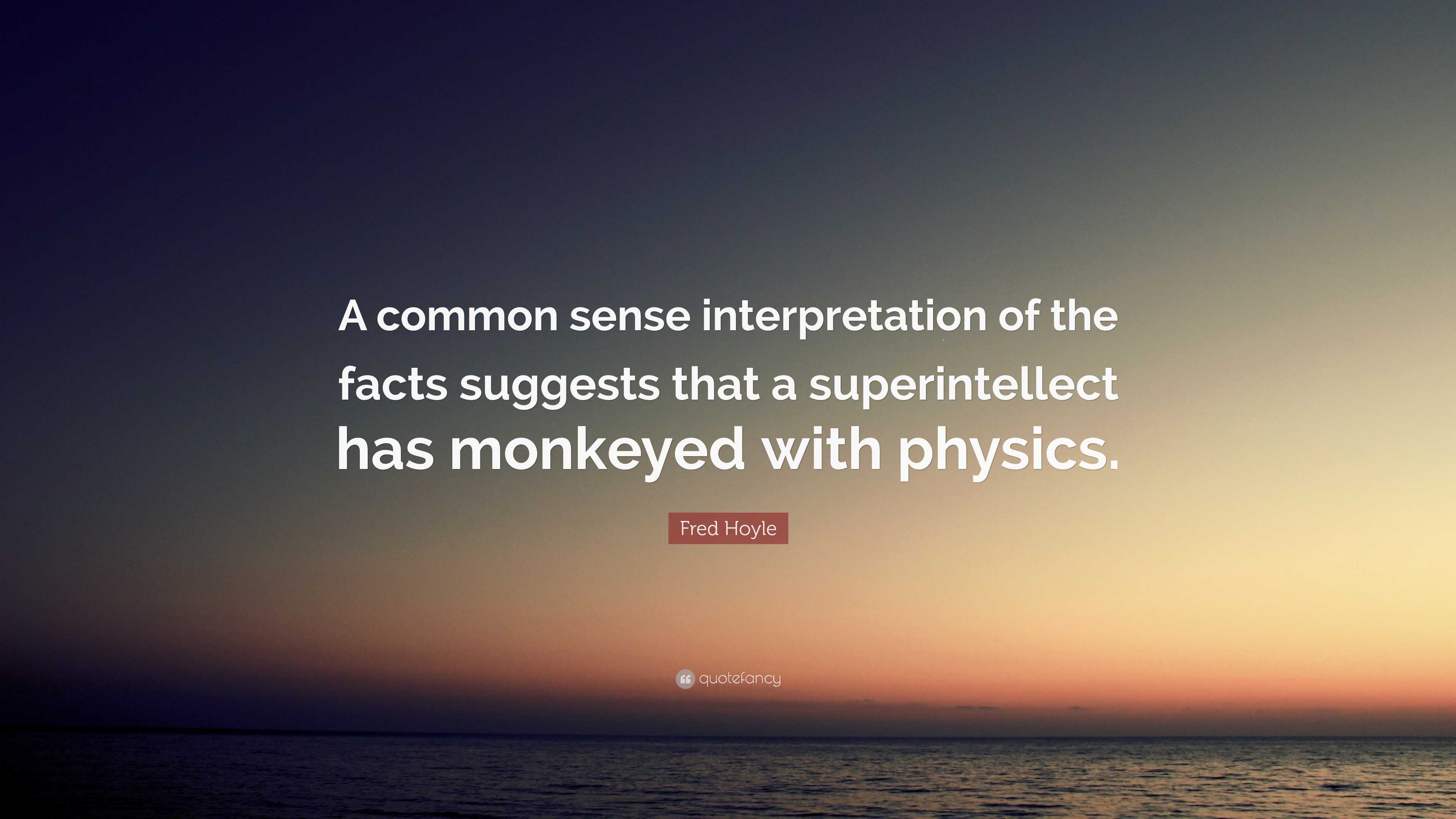 Fred Hoyle Quote: “A common sense interpretation of the facts suggests ...