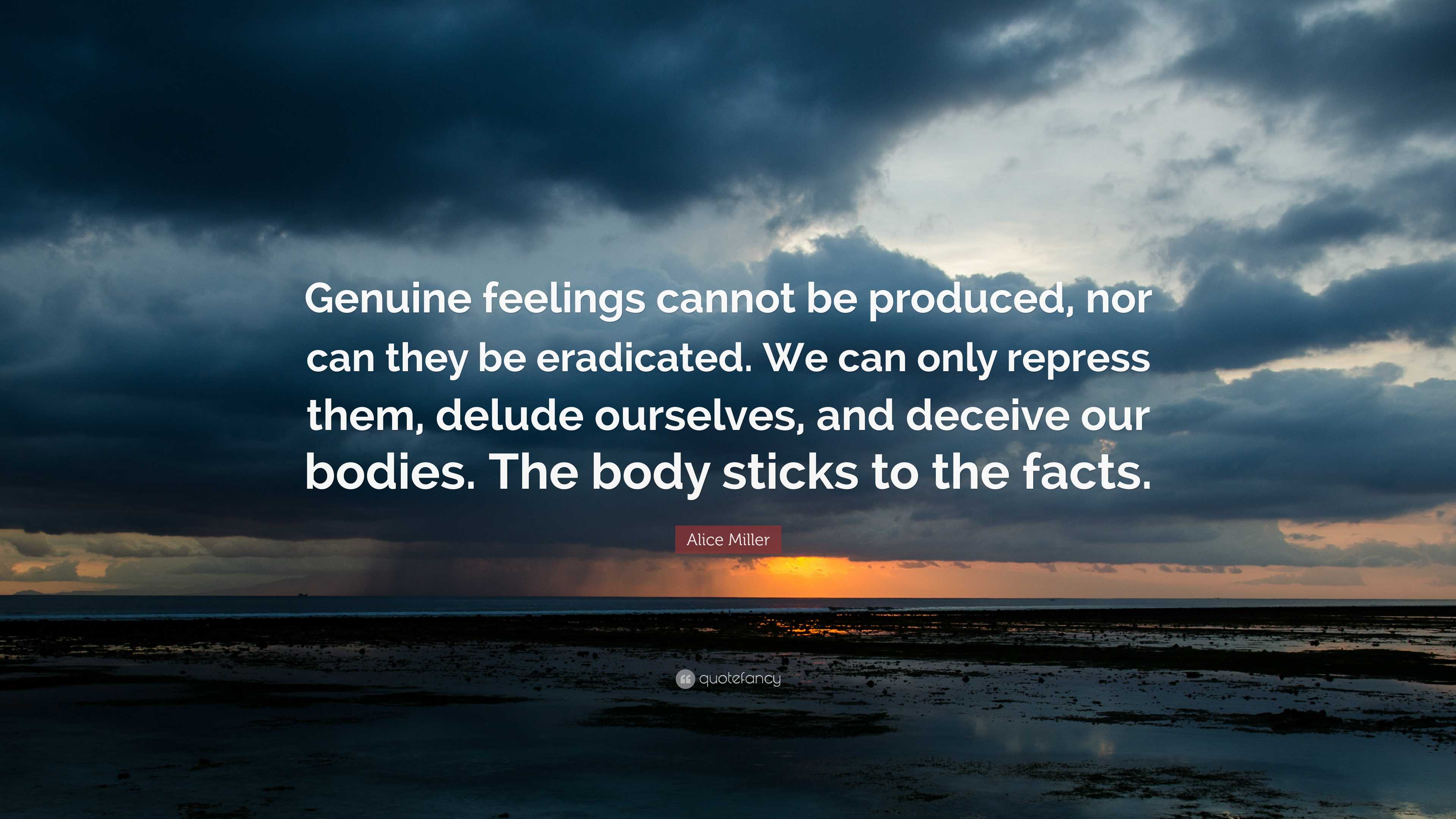 Alice Miller Quote: “Genuine feelings cannot be produced, nor can they ...